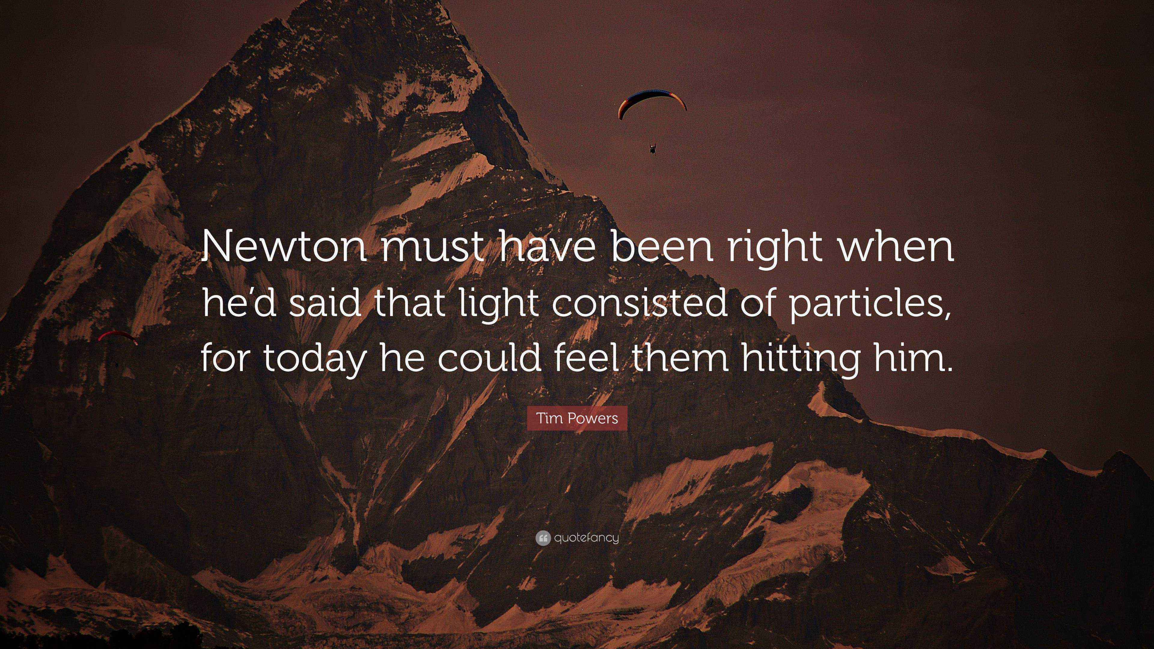 Tim Powers Quote: “Newton must have been right when he’d said that ...