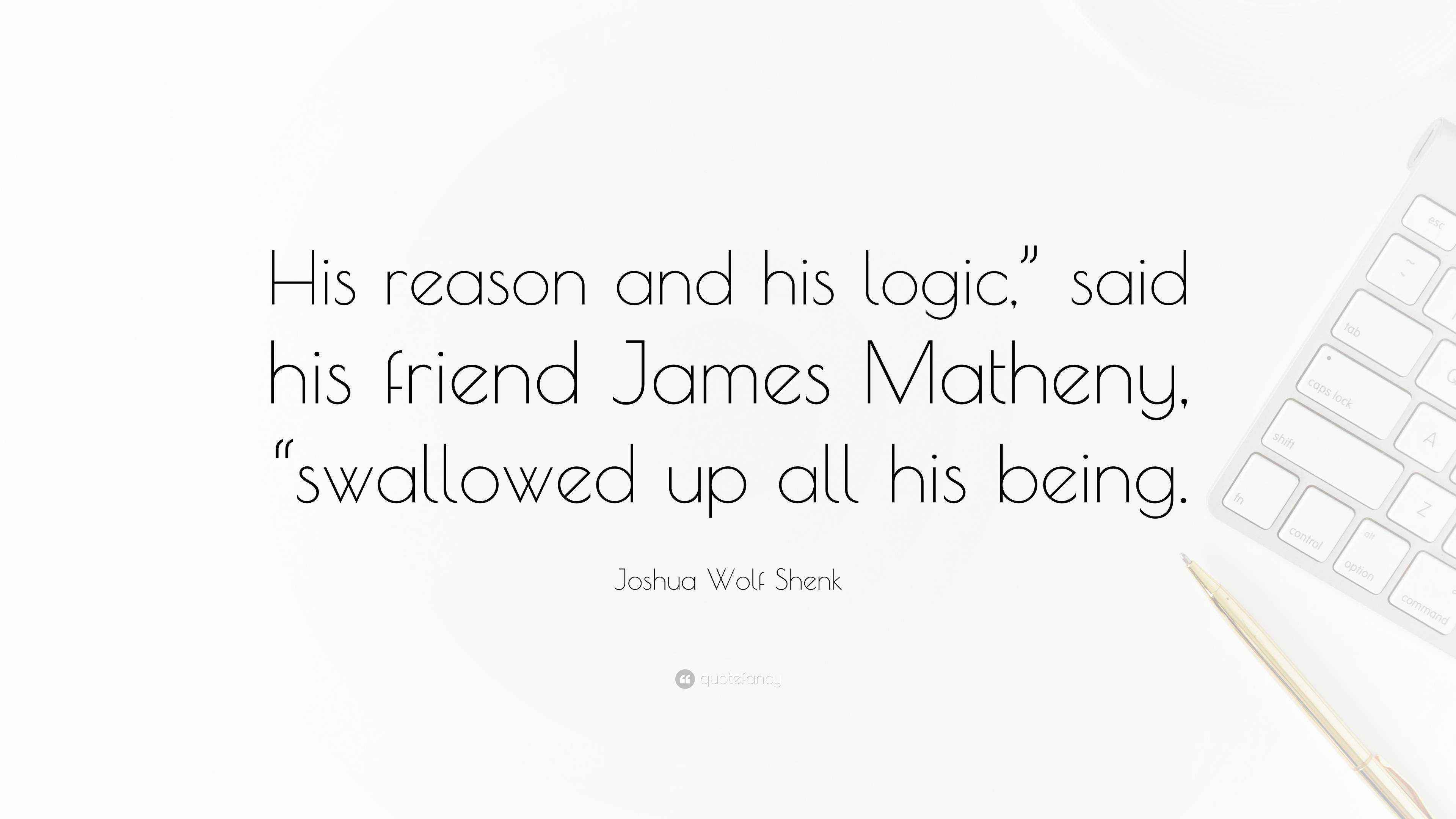 Joshua Wolf Shenk Quote: “His reason and his logic,” said his friend ...