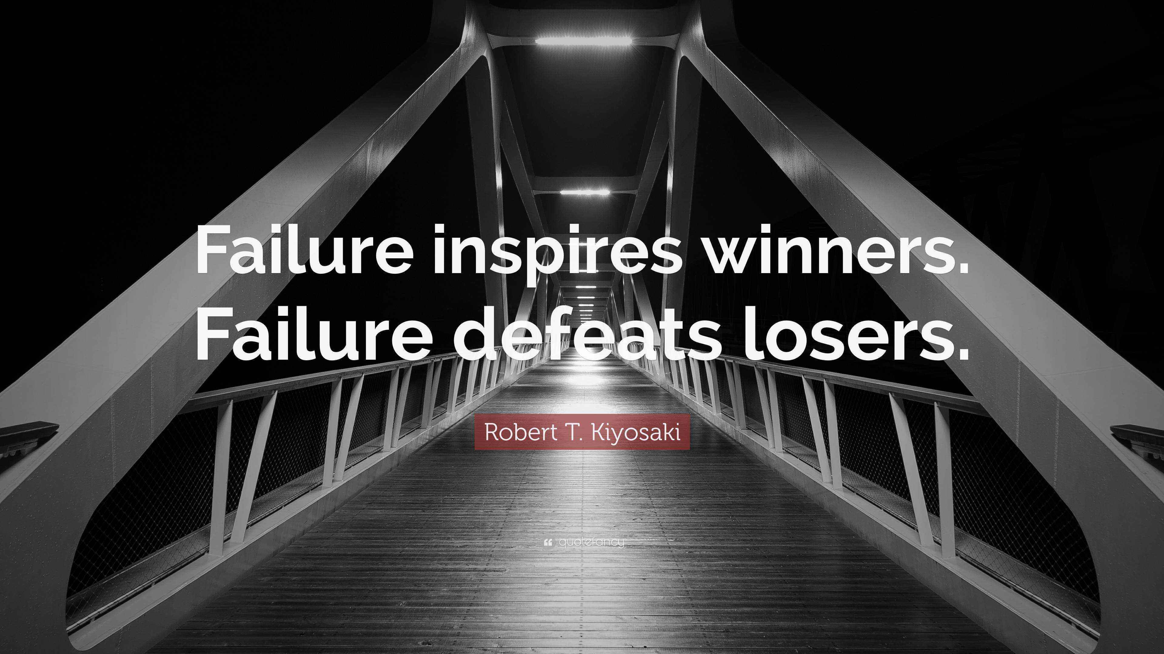 Robert T. Kiyosaki Quote: “Failure inspires winners. Failure defeats ...