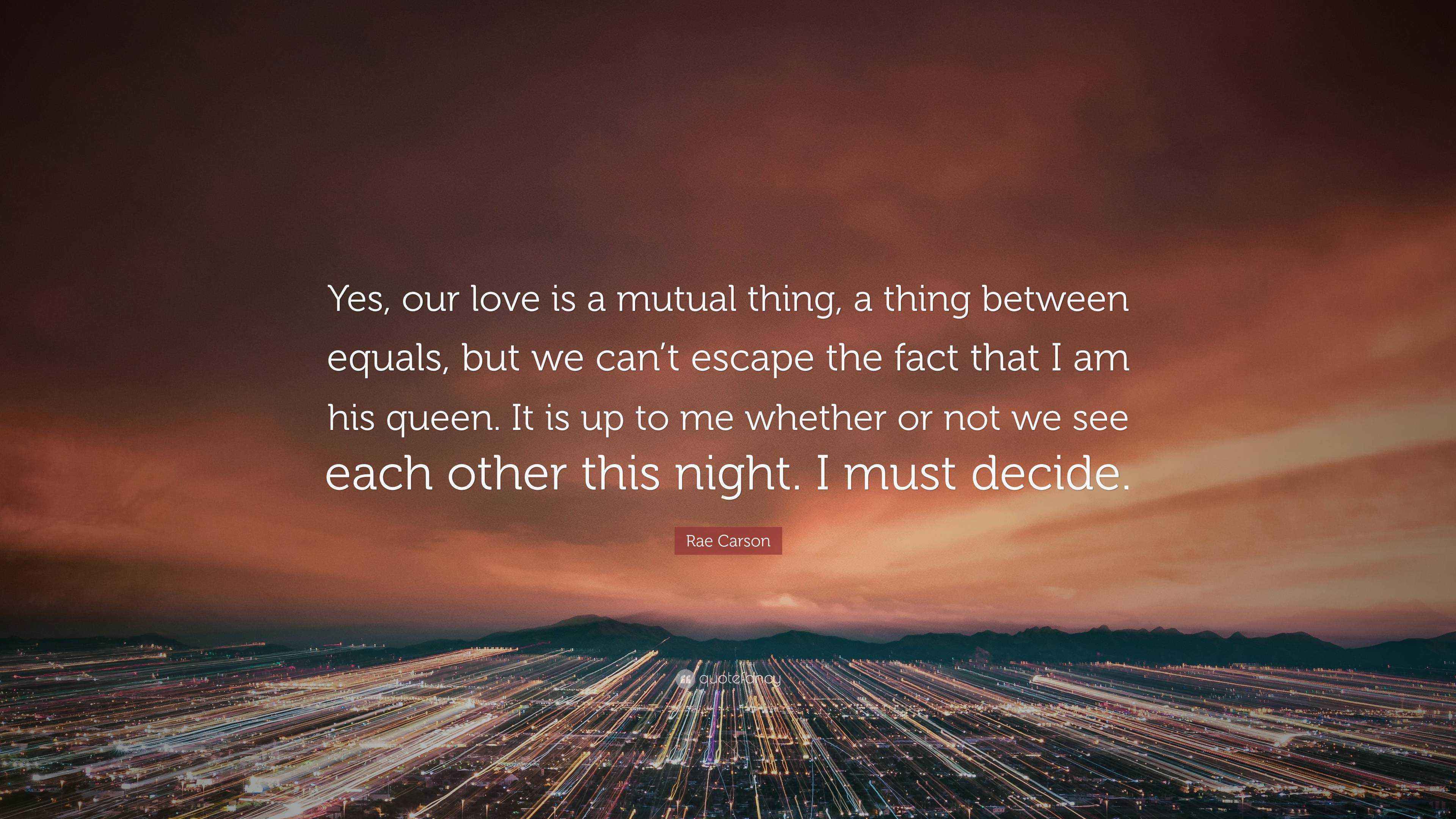 Rae Carson Quote: “Yes, our love is a mutual thing, a thing between ...