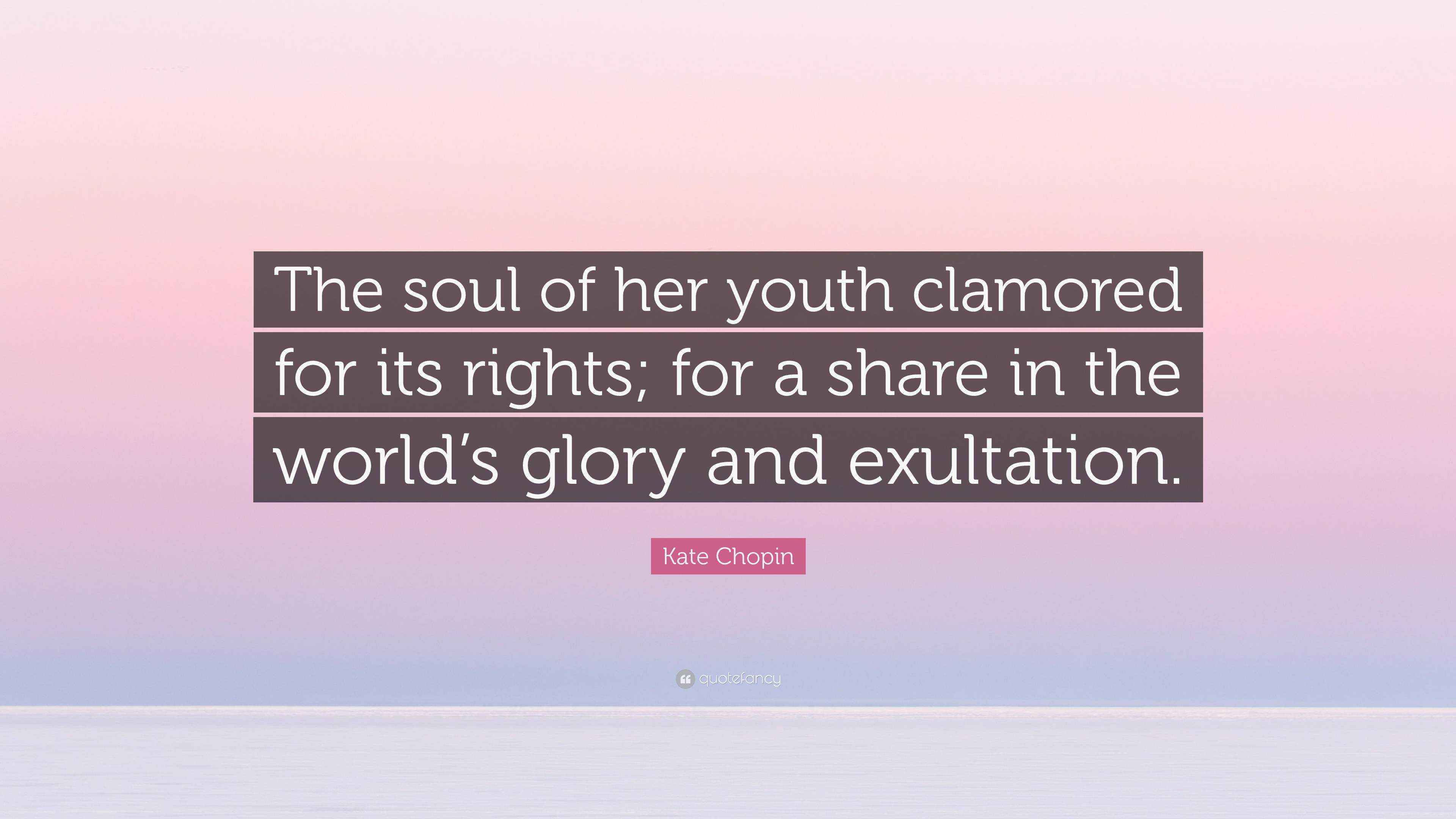 Kate Chopin Quote: “The soul of her youth clamored for its rights; for ...