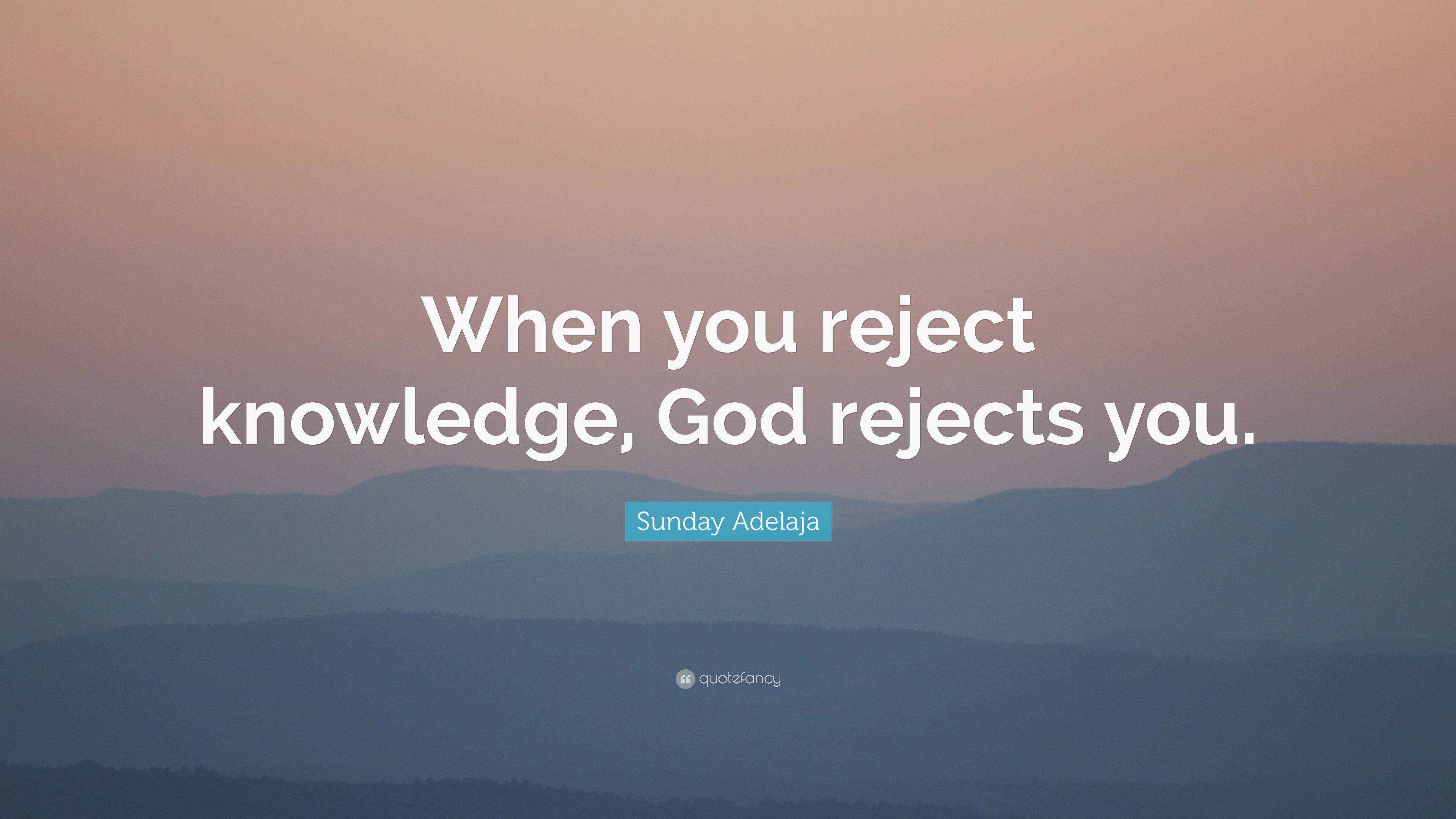 Sunday Adelaja Quote: “When you reject knowledge, God rejects you.”