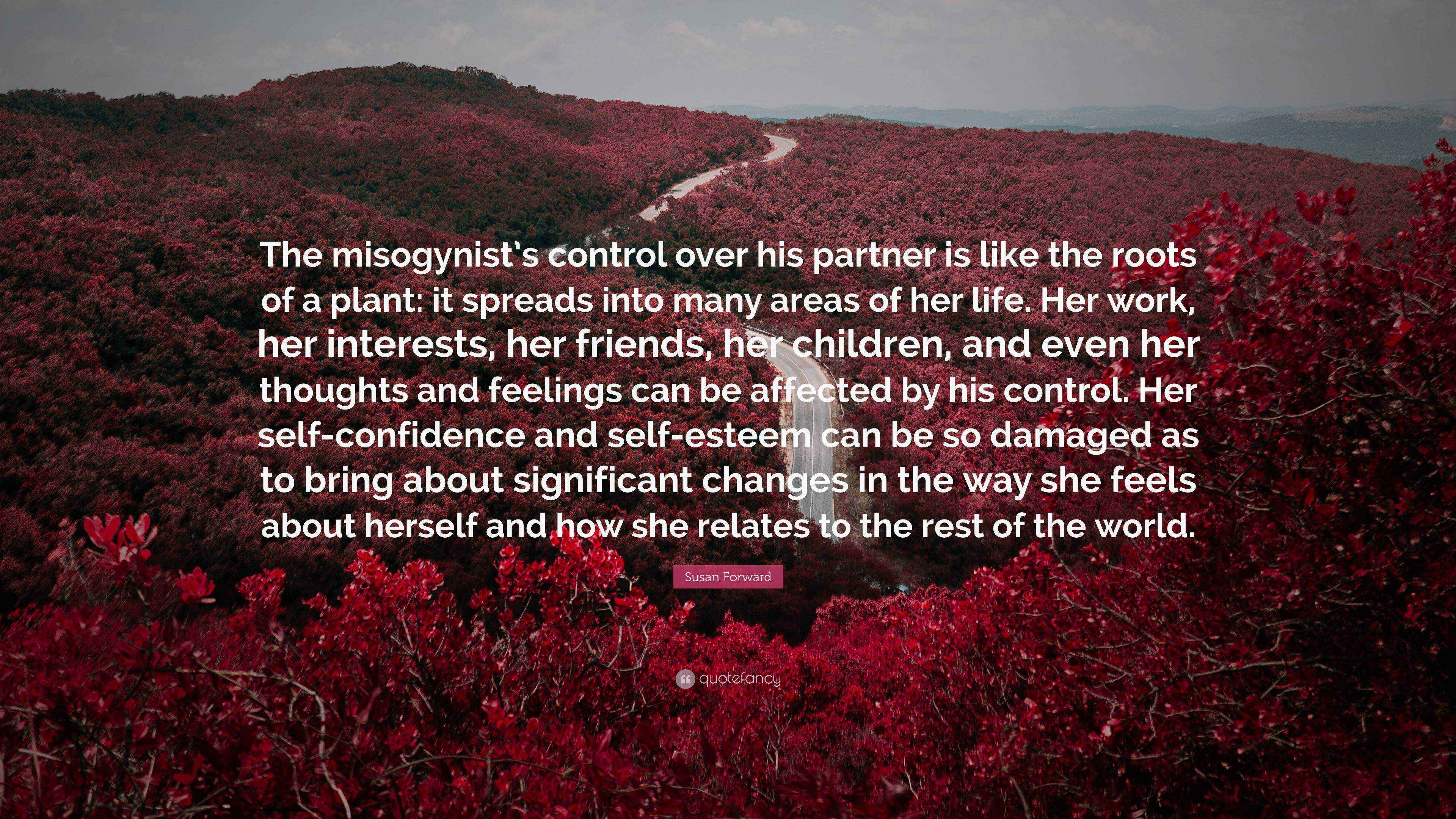 Susan Forward Quote: “The misogynist’s control over his partner is like ...