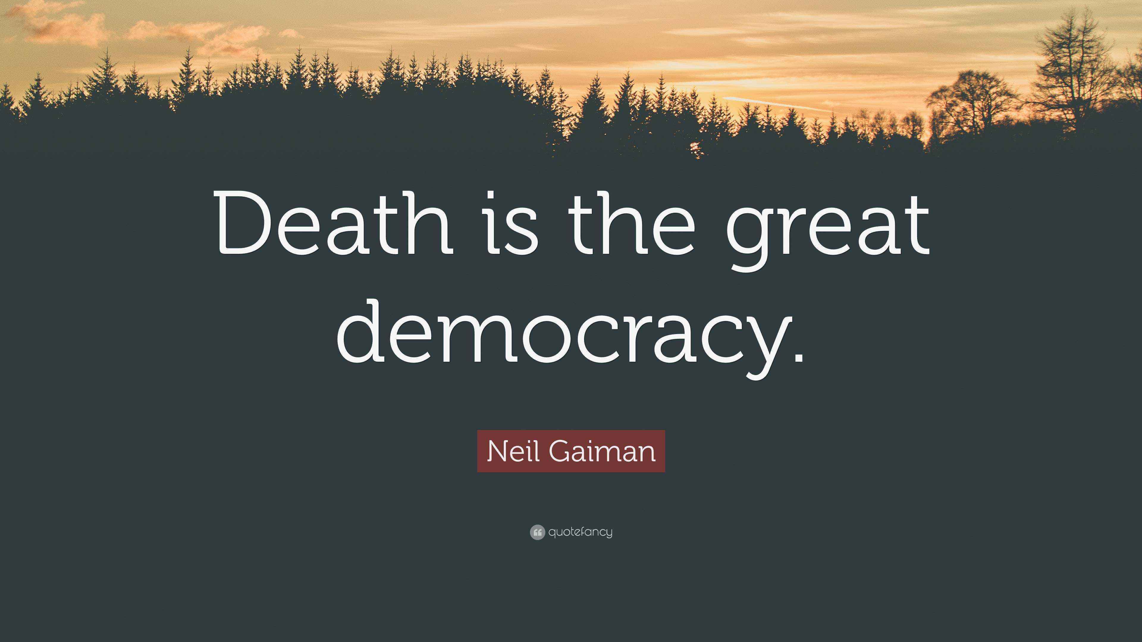 Neil Gaiman Quote: “Death is the great democracy.”