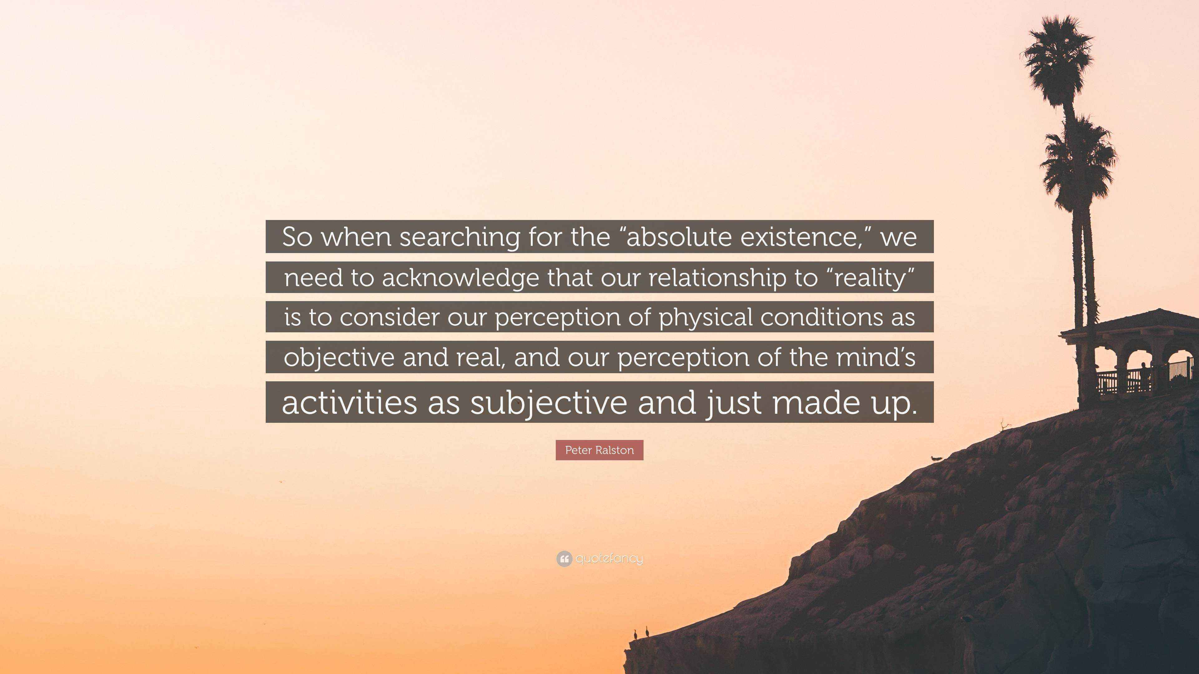 “So when searching for the “absolute existence,” we need to acknowledge ...