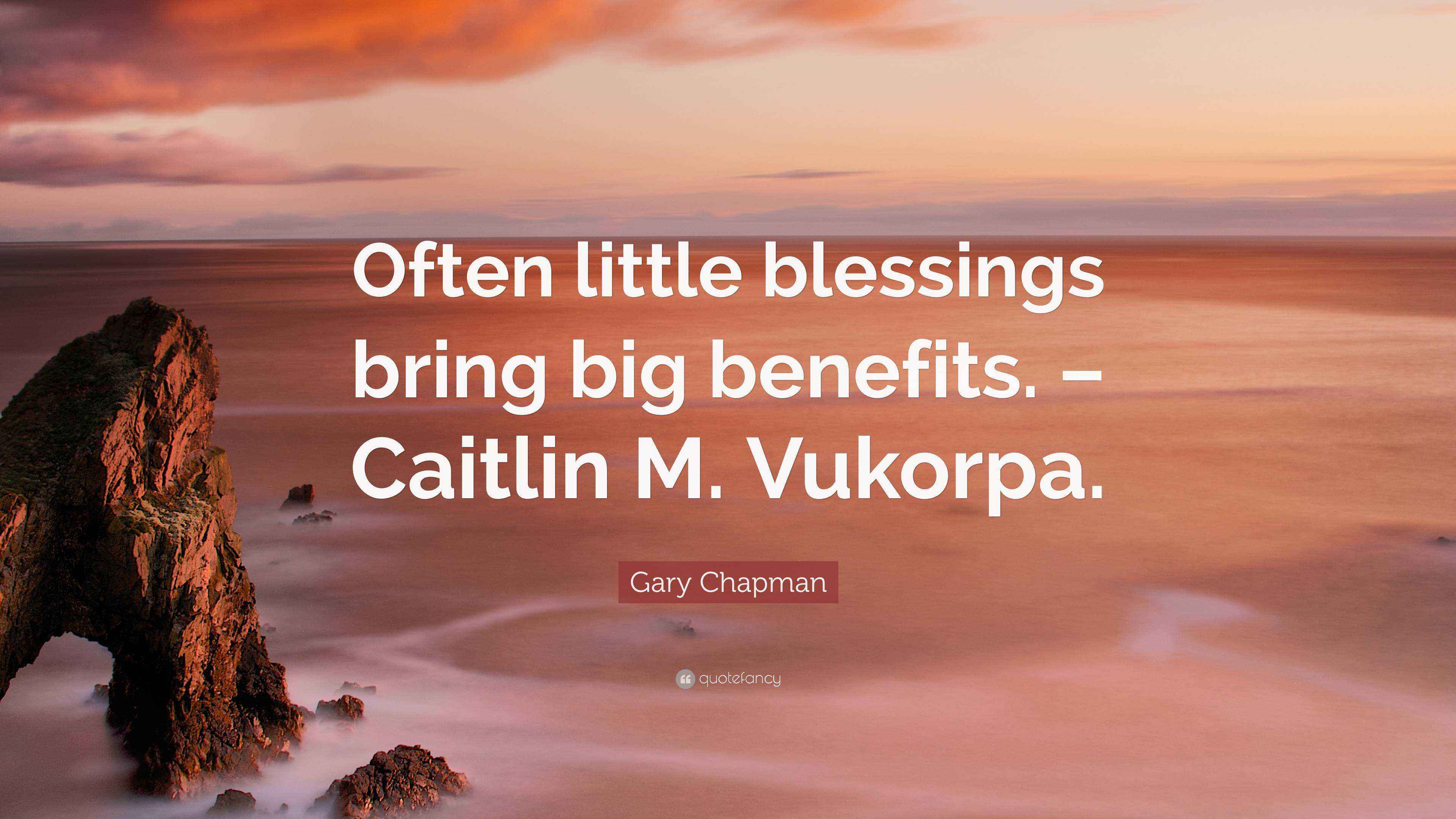 Gary Chapman Quote: “Often little blessings bring big benefits ...