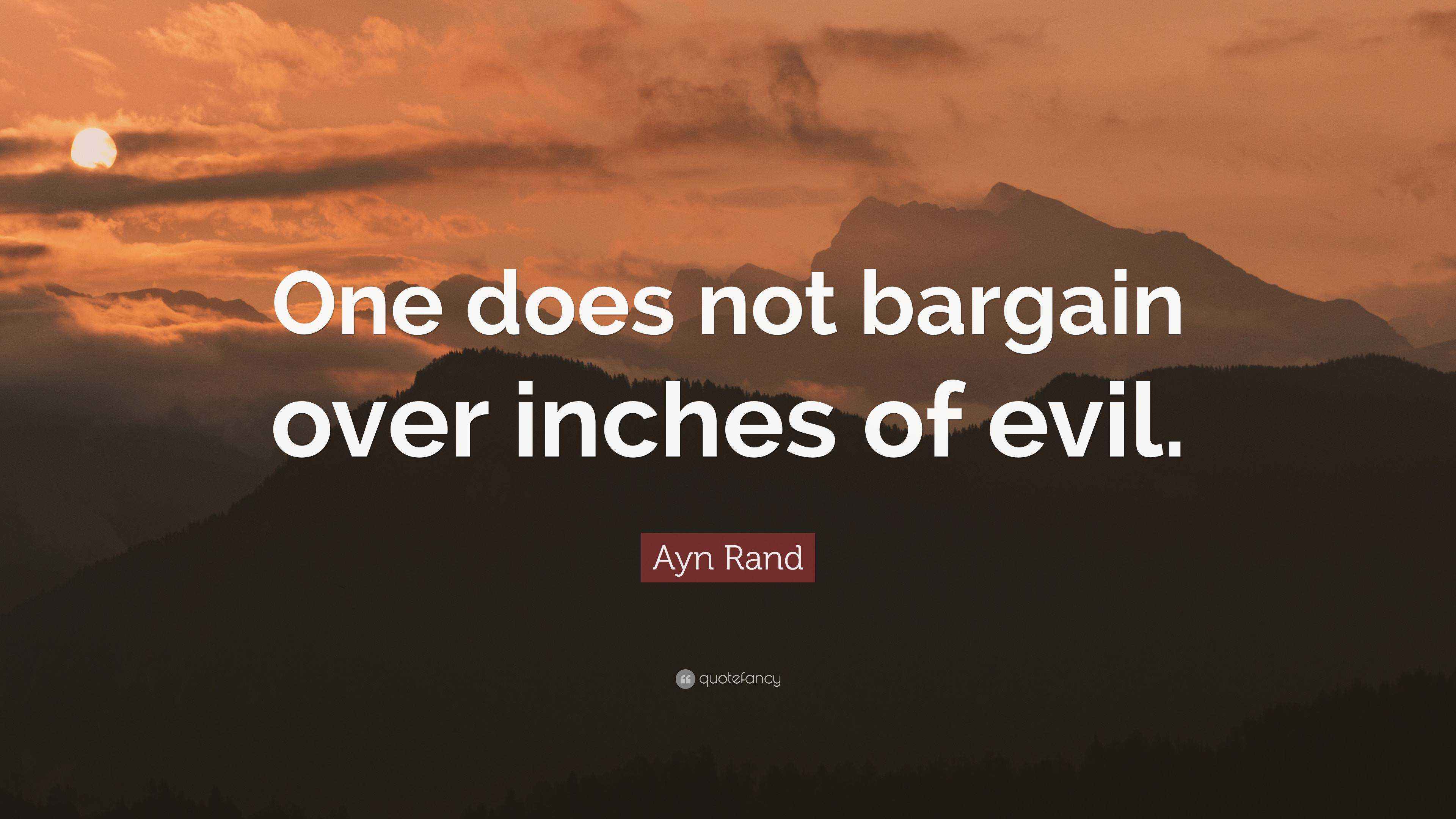 Ayn Rand Quote: “One does not bargain over inches of evil.”