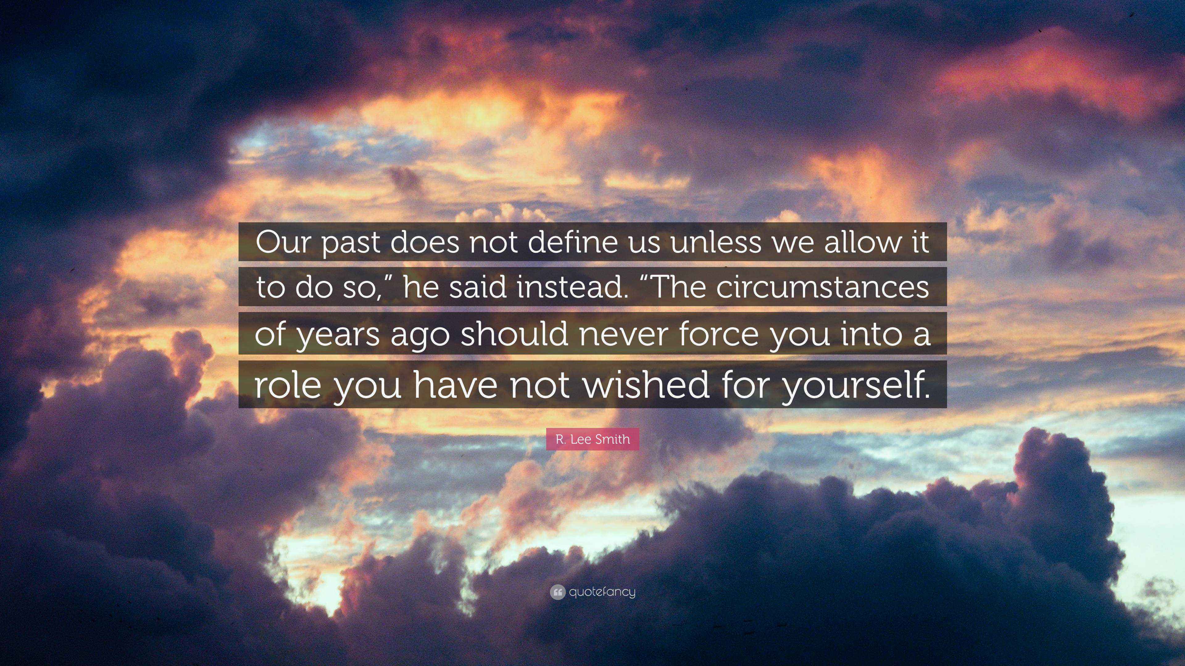 R. Lee Smith Quote: “Our past does not define us unless we allow it to ...