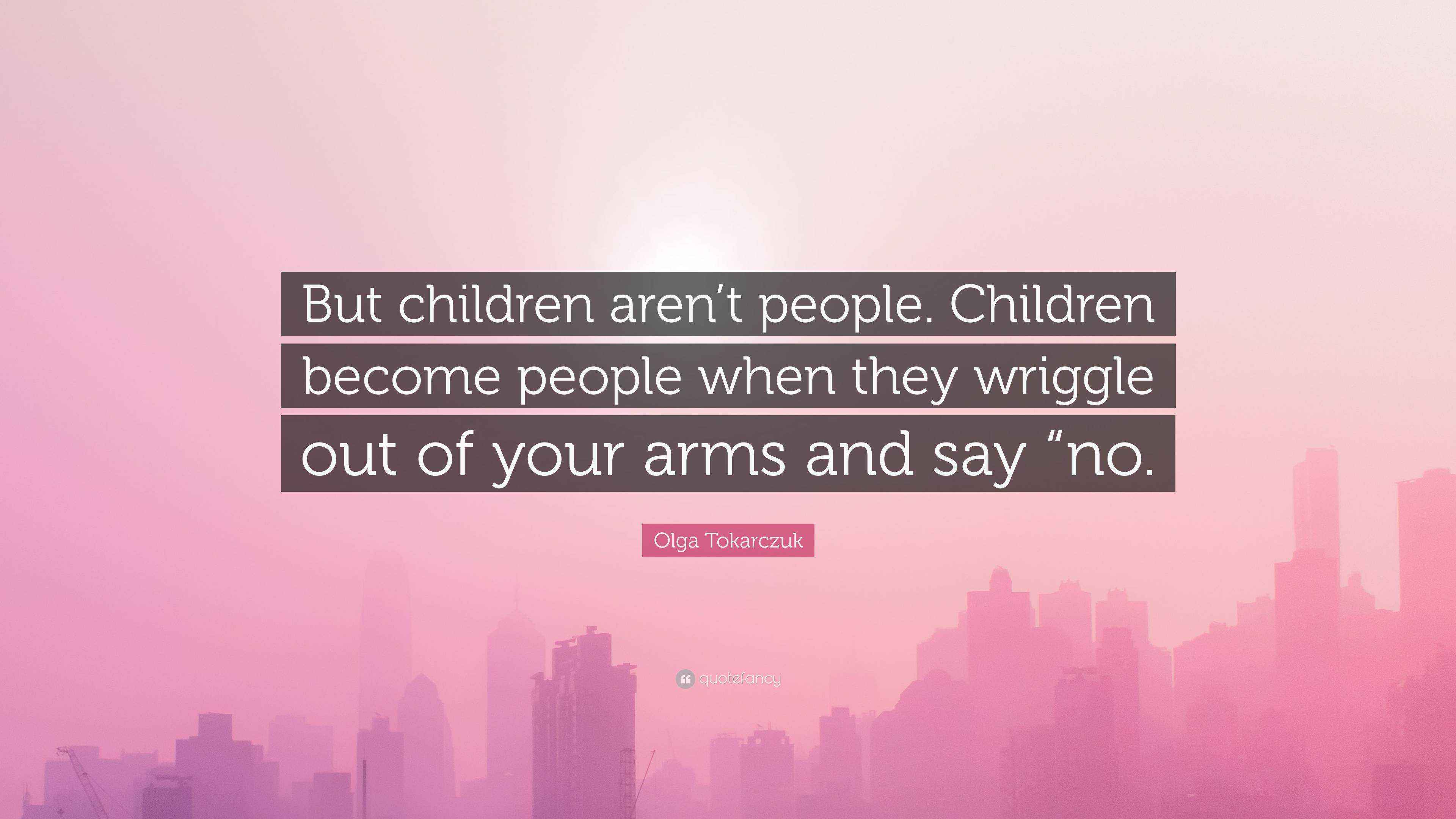 Olga Tokarczuk Quote: “But children aren’t people. Children become ...