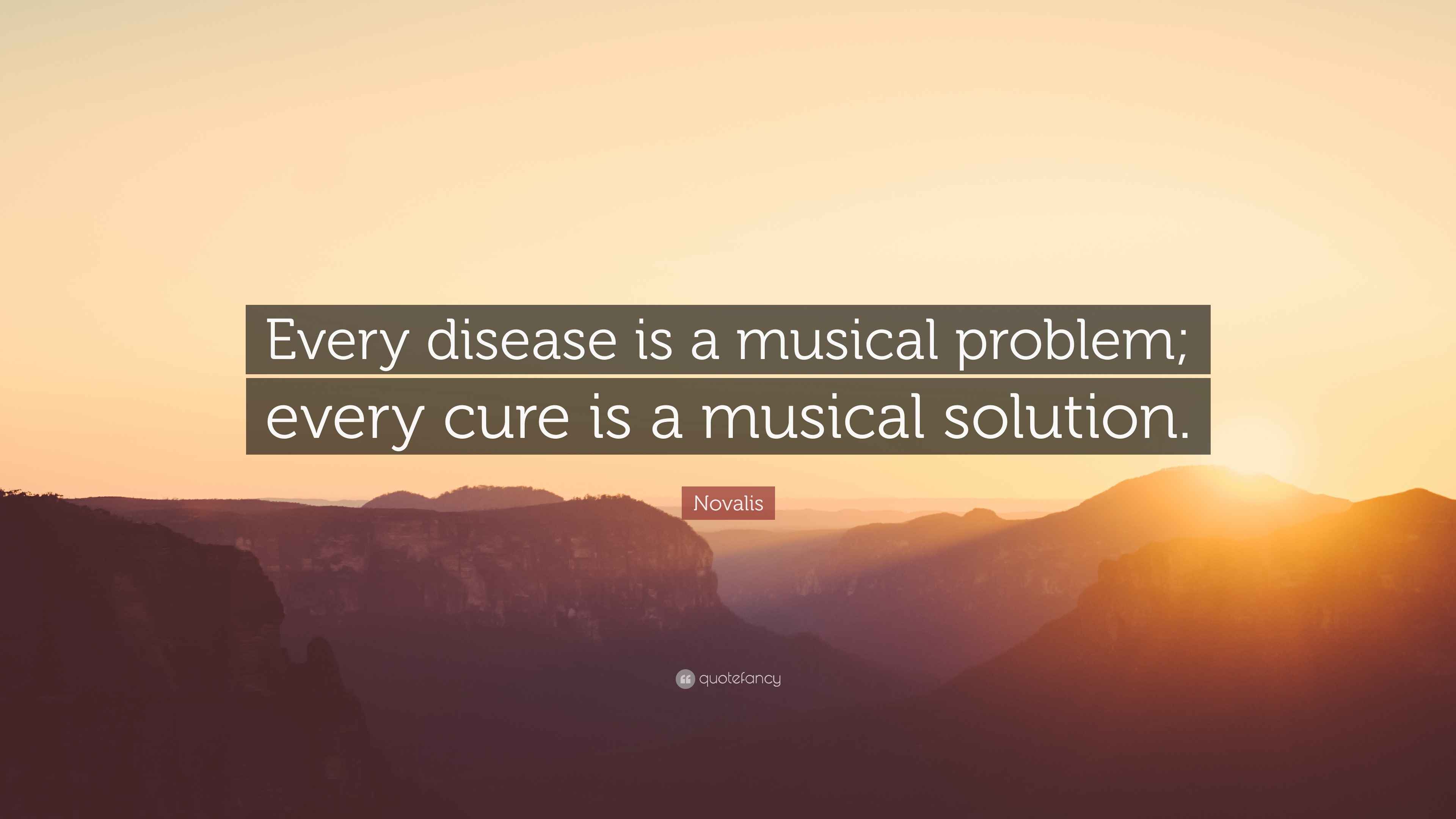 Novalis Quote: “Every disease is a musical problem; every cure is a ...