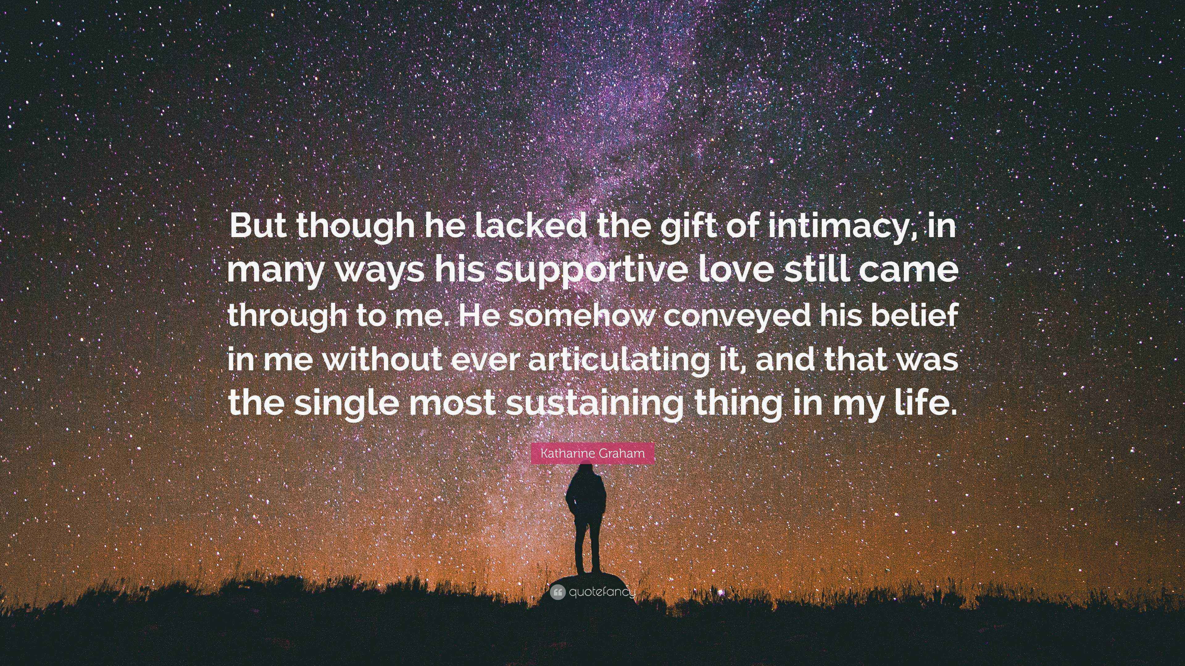 Katharine Graham Quote: “But though he lacked the gift of intimacy, in ...