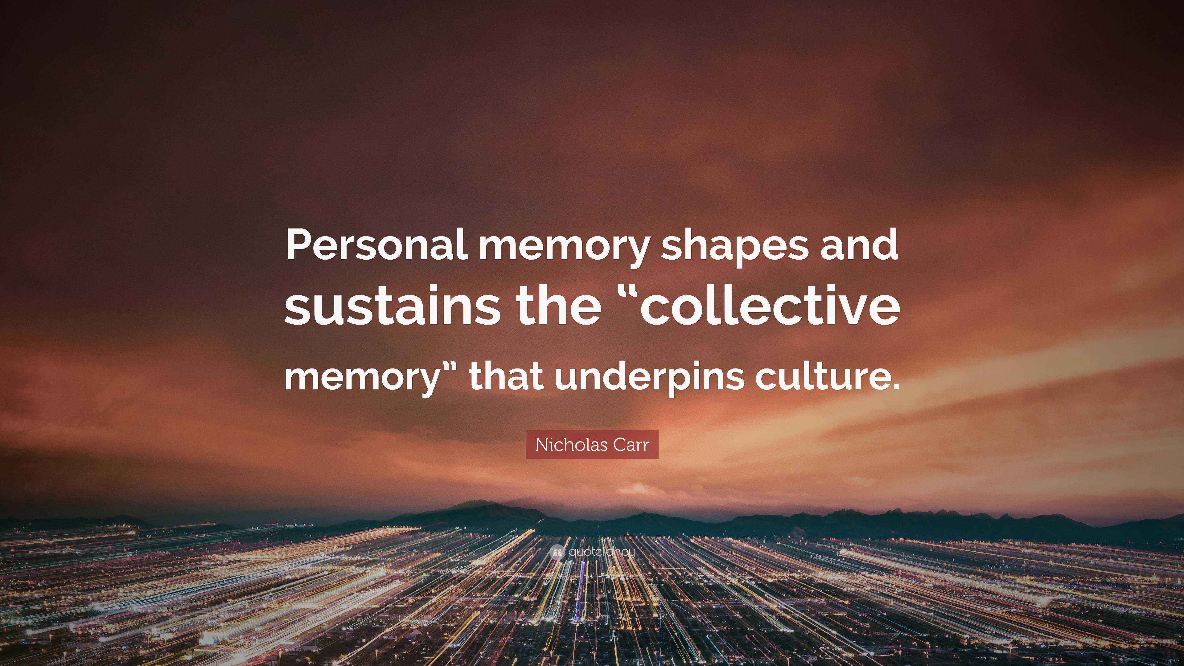 Nicholas Carr Quote: “Personal memory shapes and sustains the ...