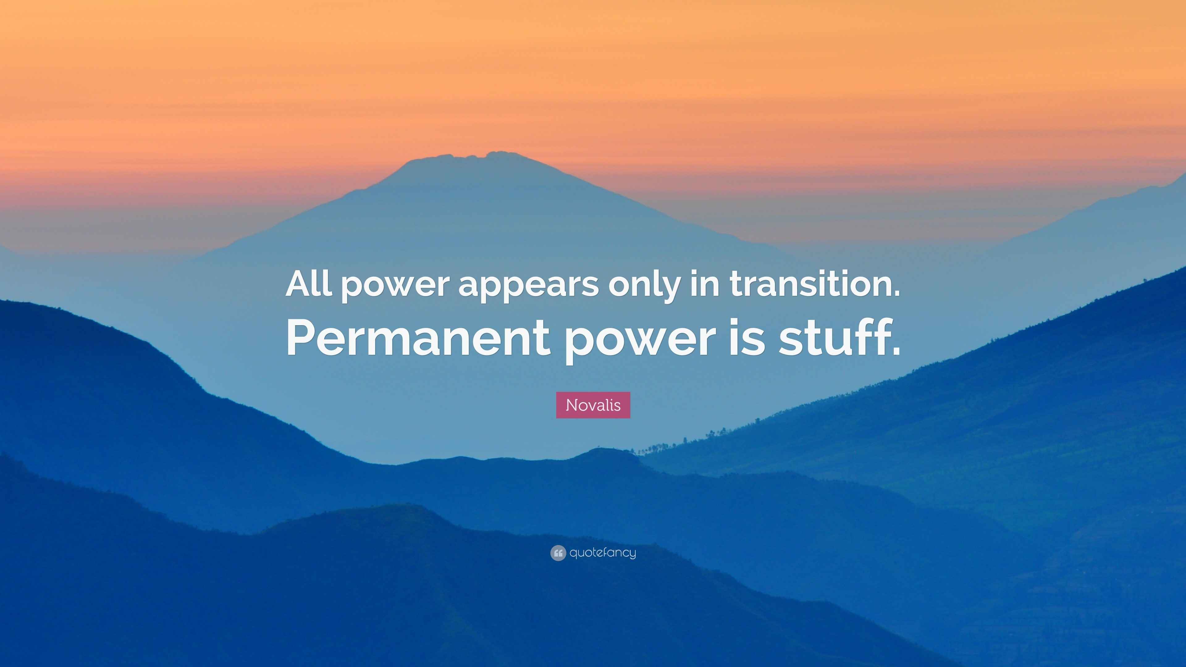 Novalis Quote: “All power appears only in transition. Permanent power ...