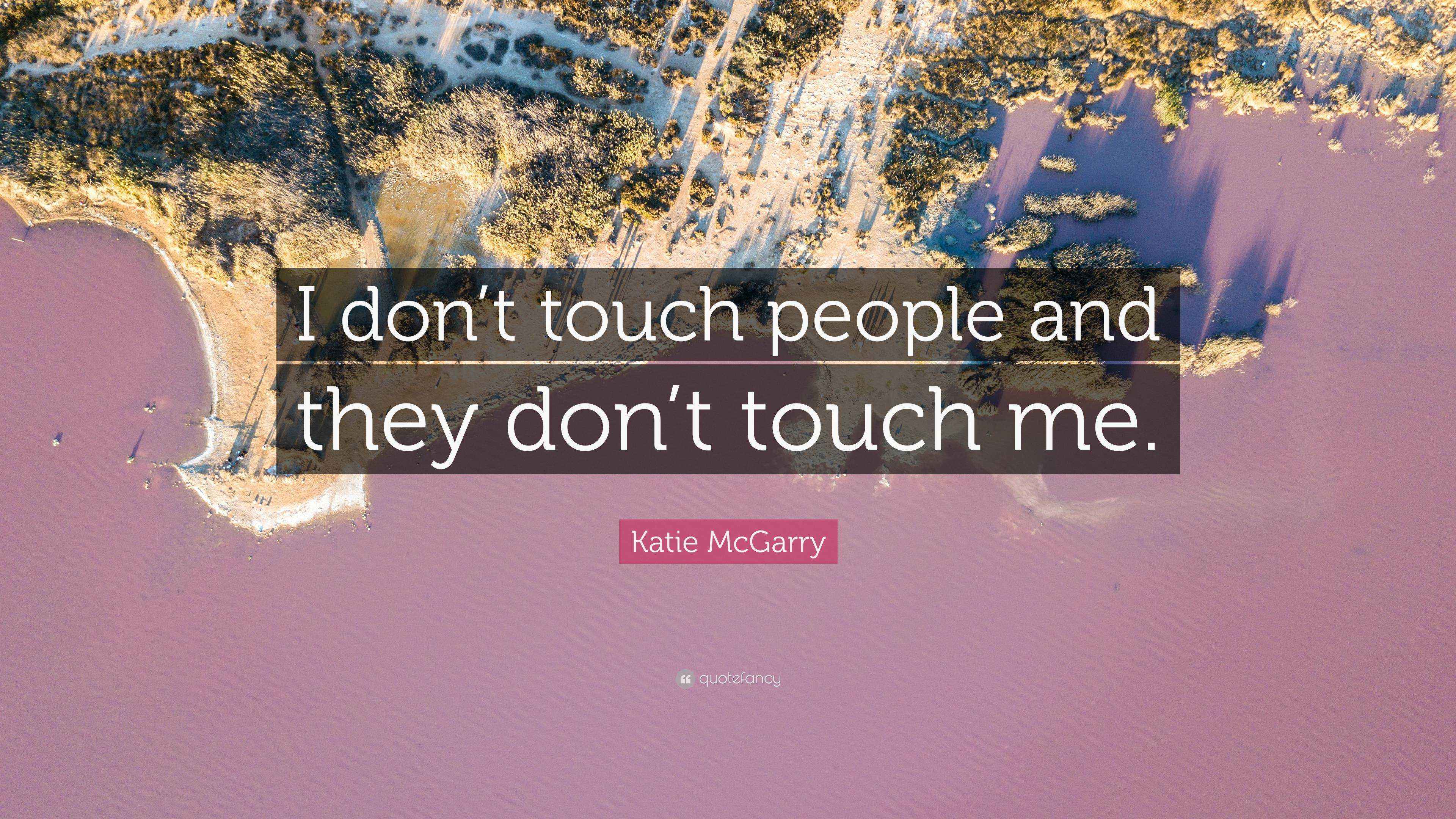 Katie McGarry Quote: “I don’t touch people and they don’t touch me.”