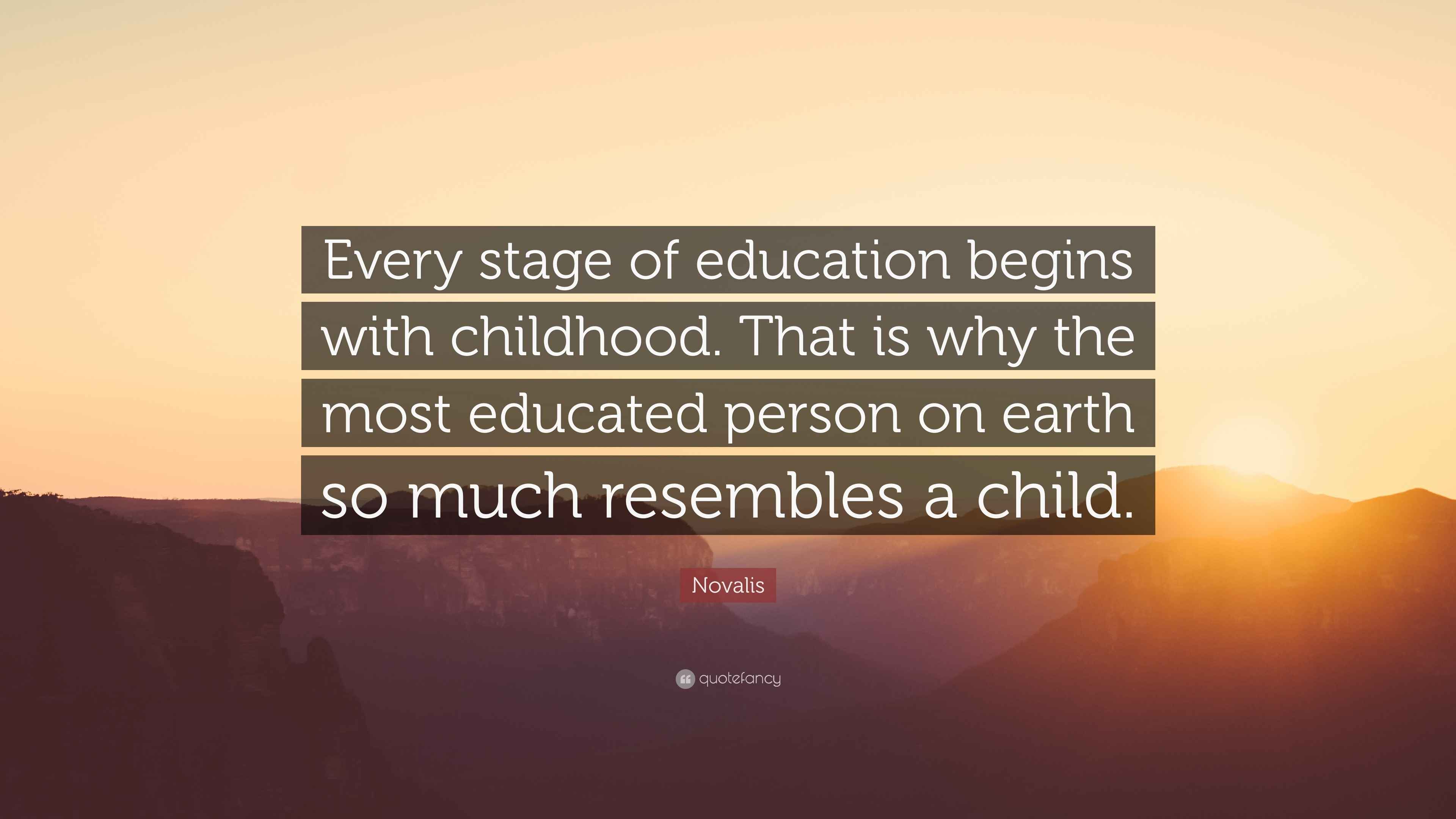 Novalis Quote: “Every stage of education begins with childhood. That is ...