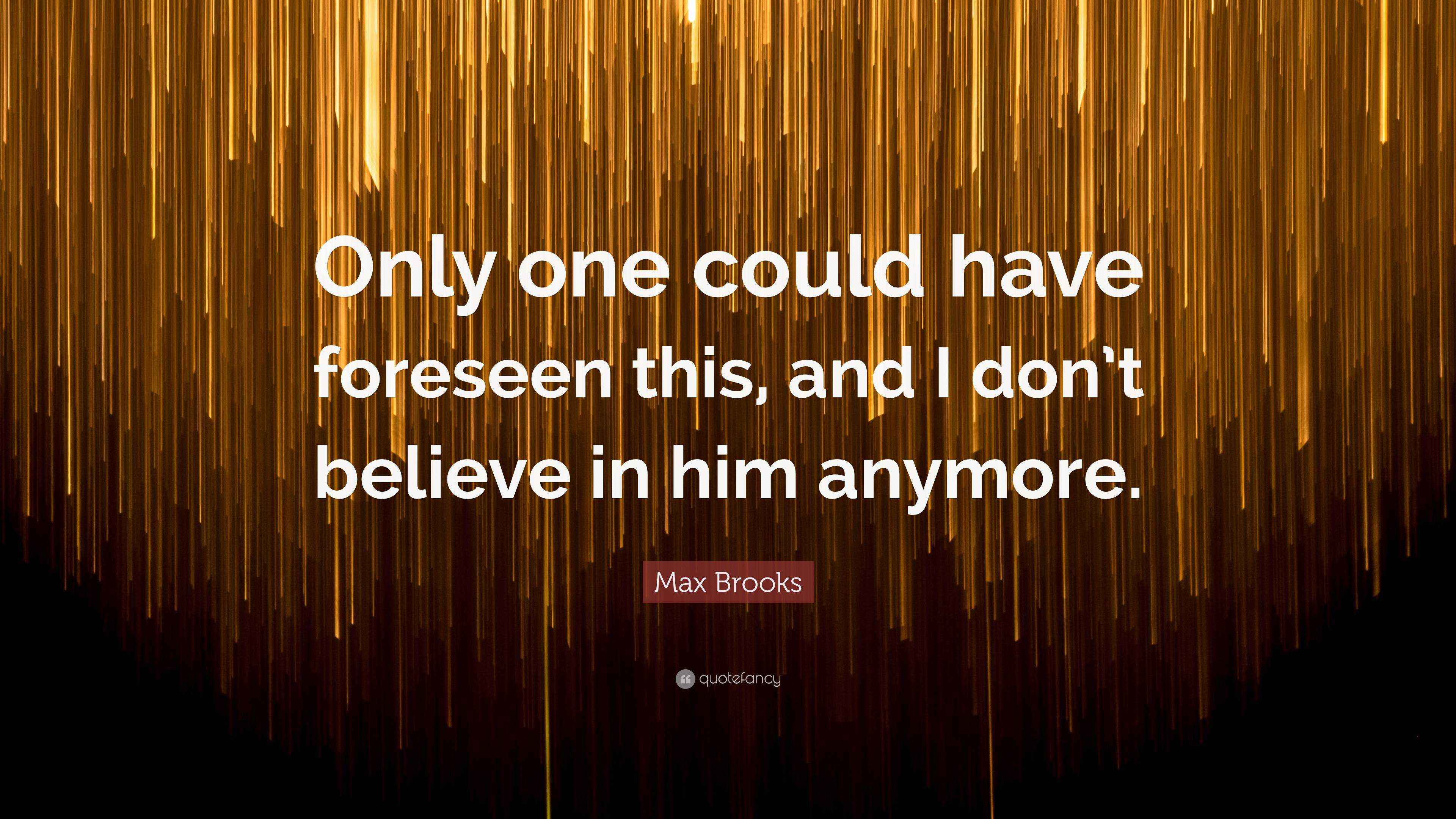 Max Brooks Quote: “Only one could have foreseen this, and I don’t ...