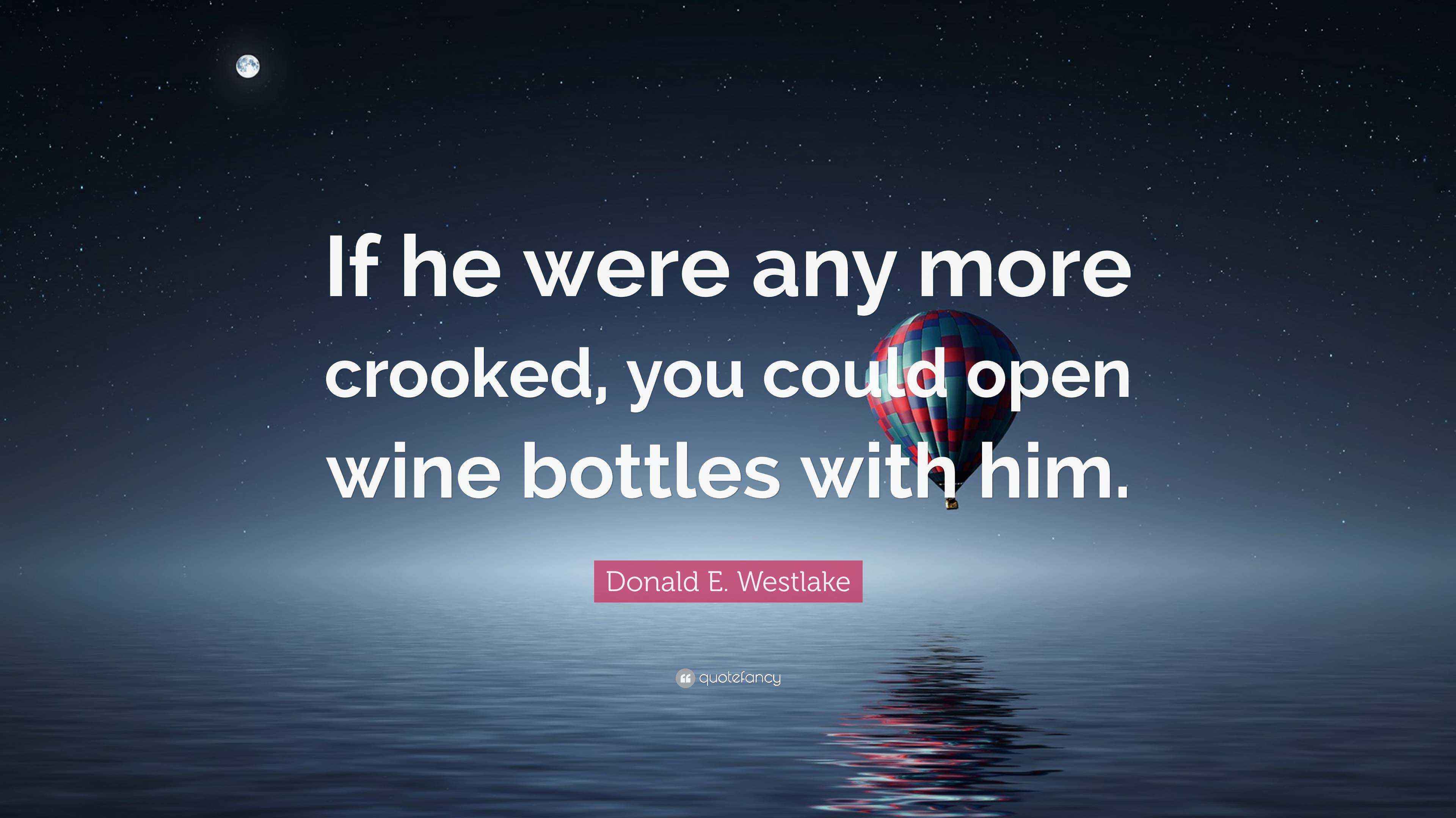 Donald E. Westlake Quote: “If he were any more crooked, you could open ...
