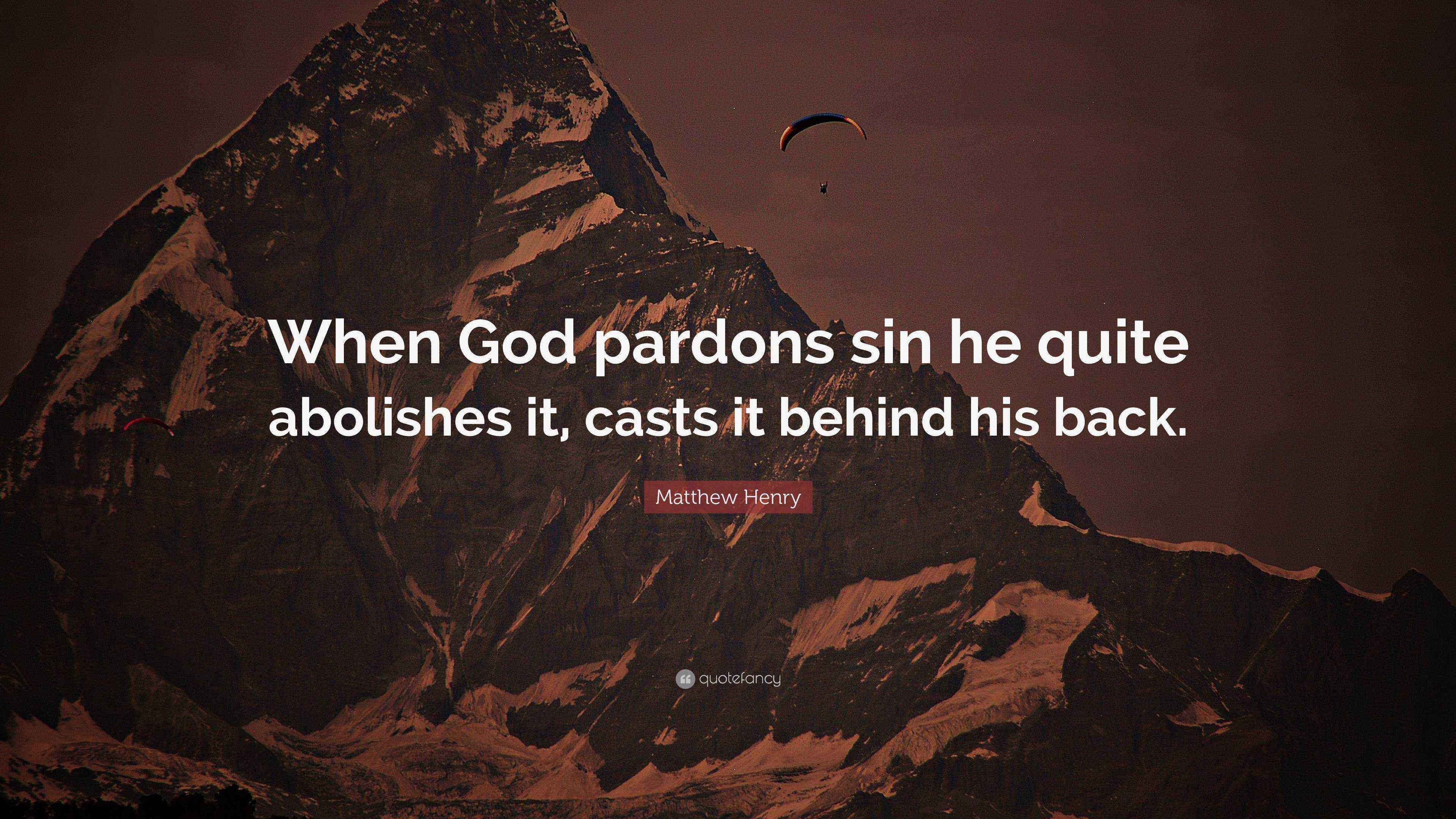 Matthew Henry Quote: “When God pardons sin he quite abolishes it, casts ...