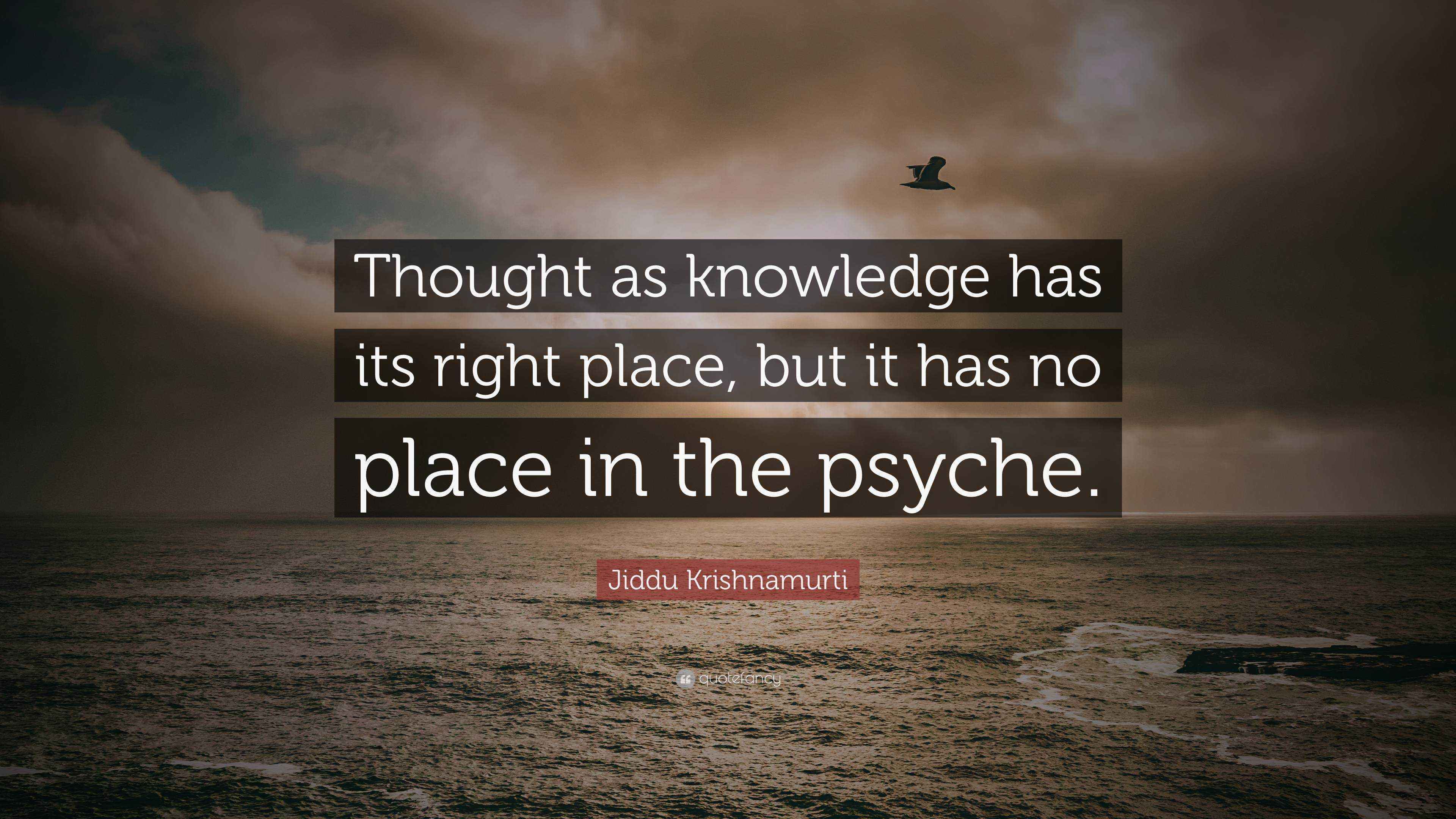 Jiddu Krishnamurti Quote: “Thought as knowledge has its right place ...
