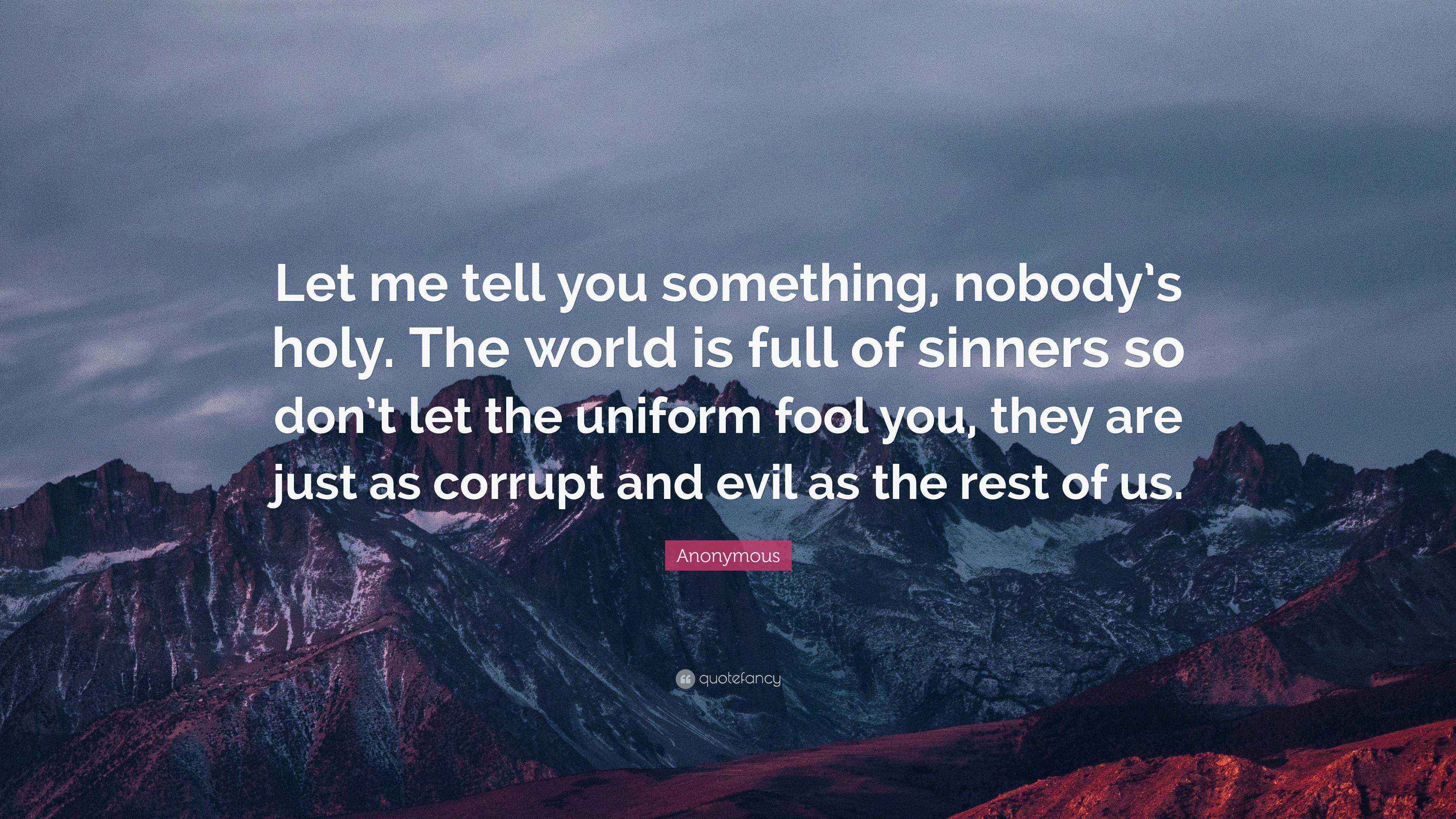 Anonymous Quote: “Let me tell you something, nobody’s holy. The world ...