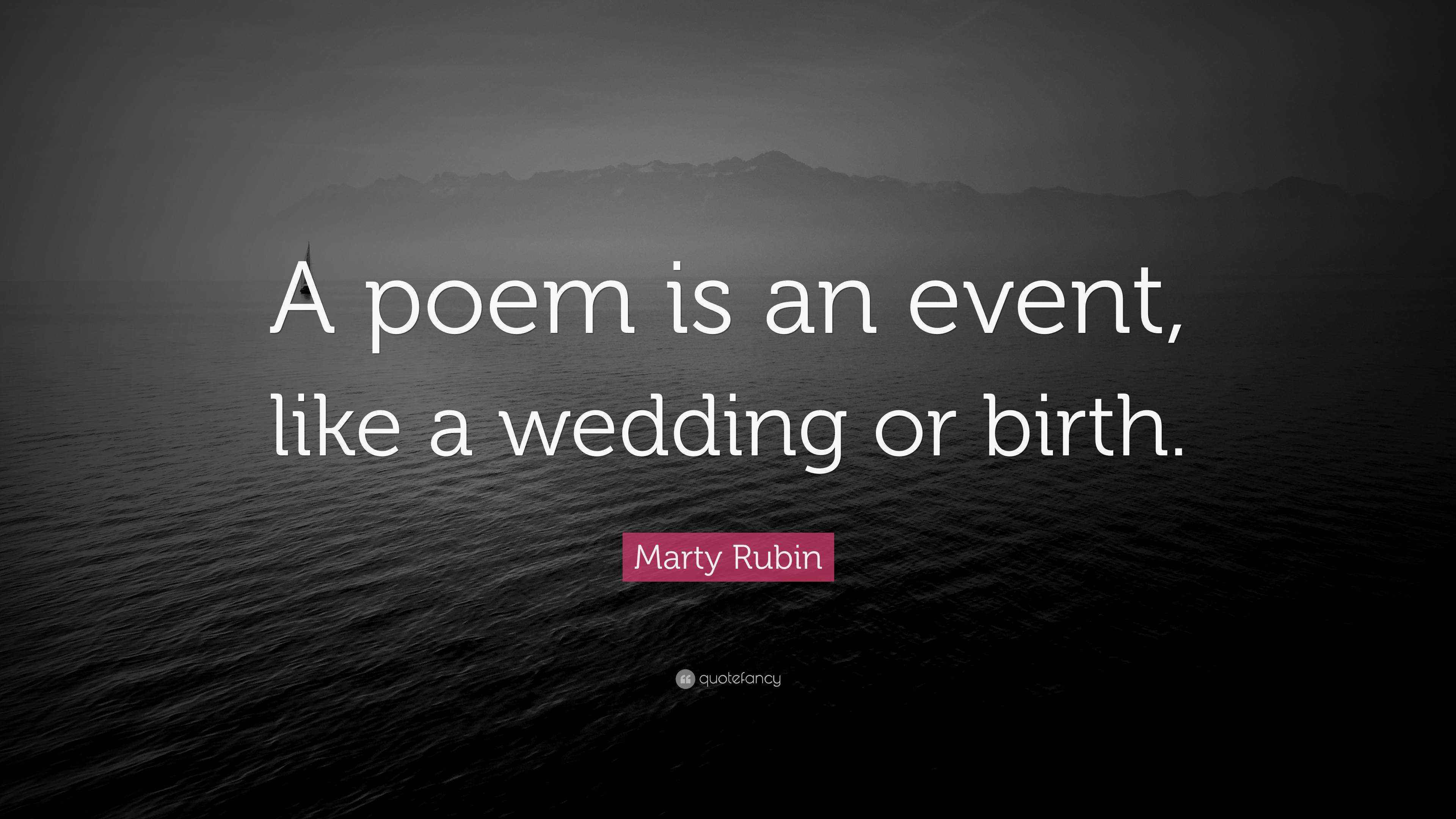 Marty Rubin Quote: “A poem is an event, like a wedding or birth.”