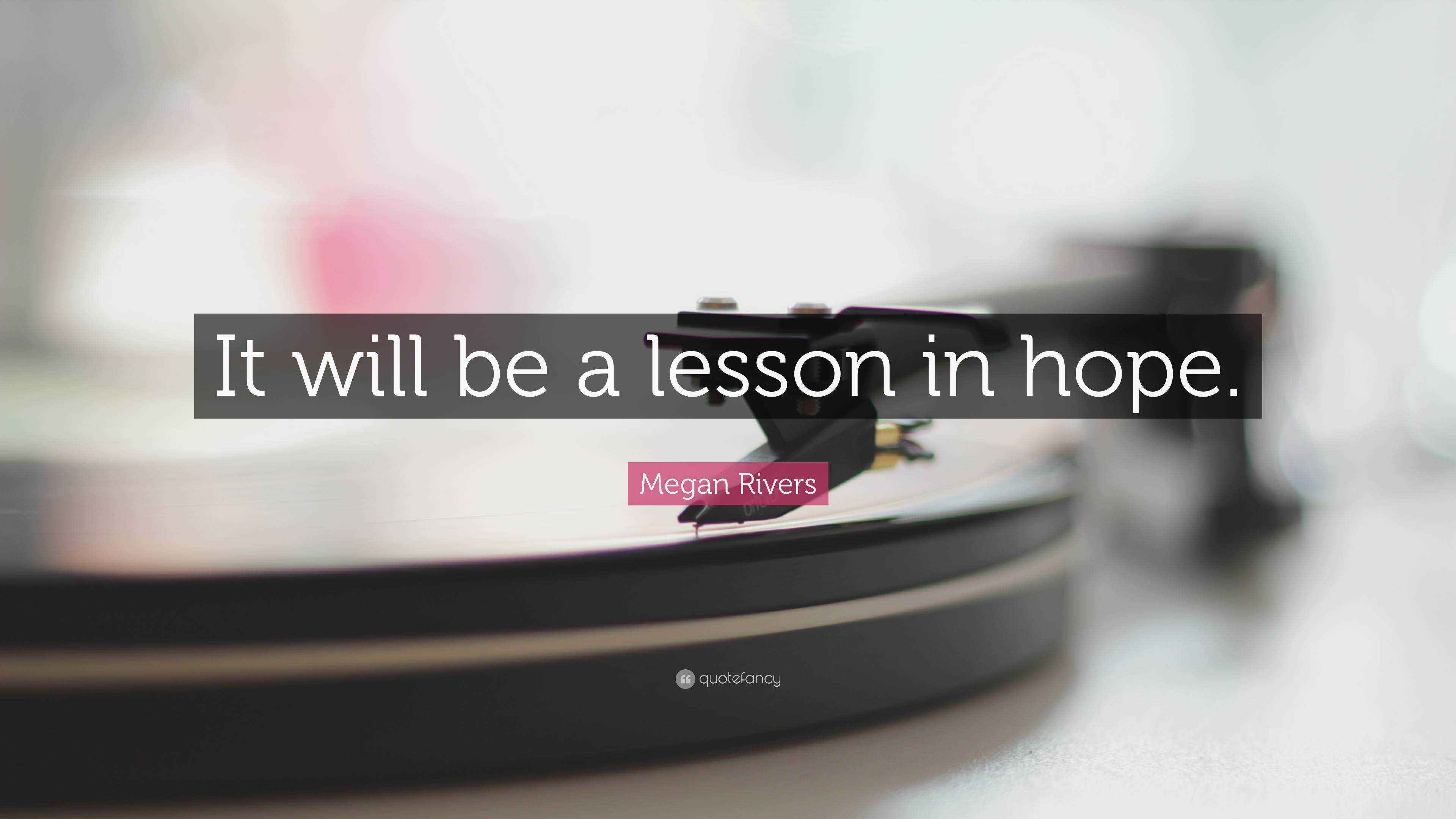Megan Rivers Quote: “It will be a lesson in hope.”