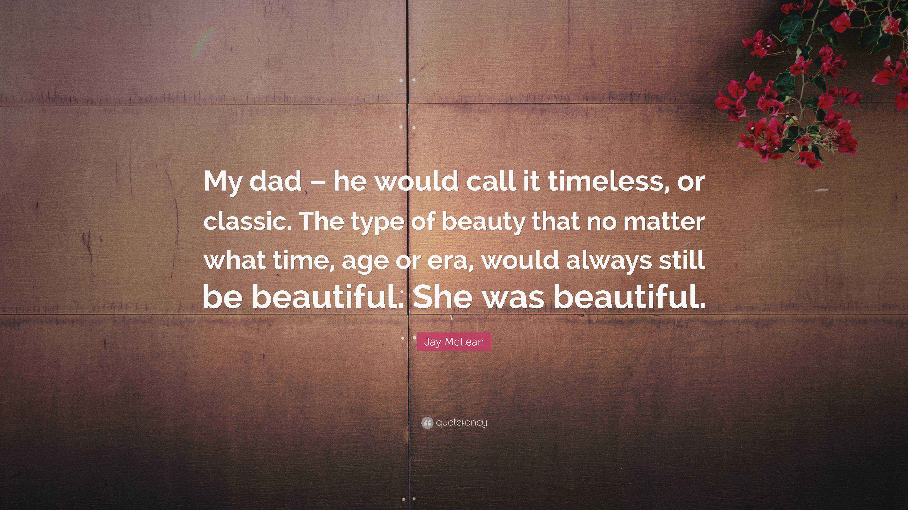 Jay McLean Quote: “My dad – he would call it timeless, or classic. The ...