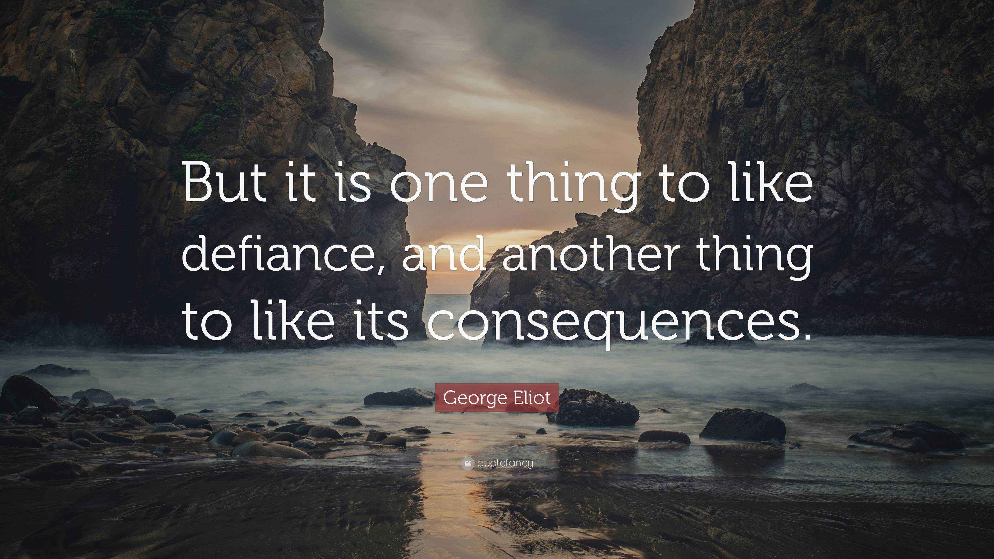George Eliot Quote: “But it is one thing to like defiance, and another ...