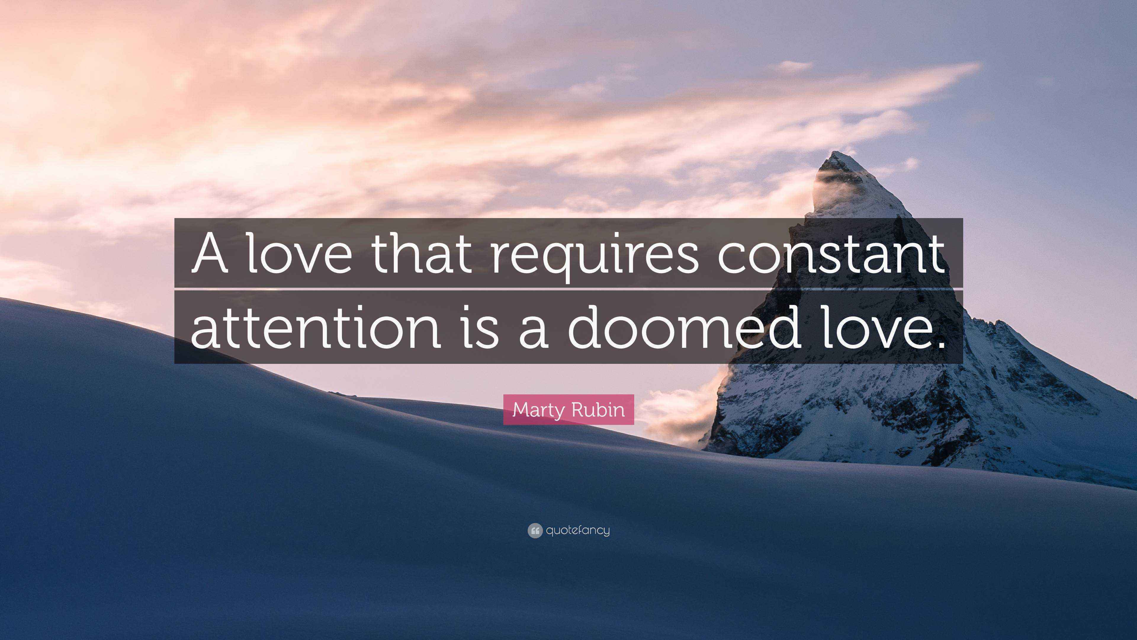 Marty Rubin Quote: “A love that requires constant attention is a doomed ...