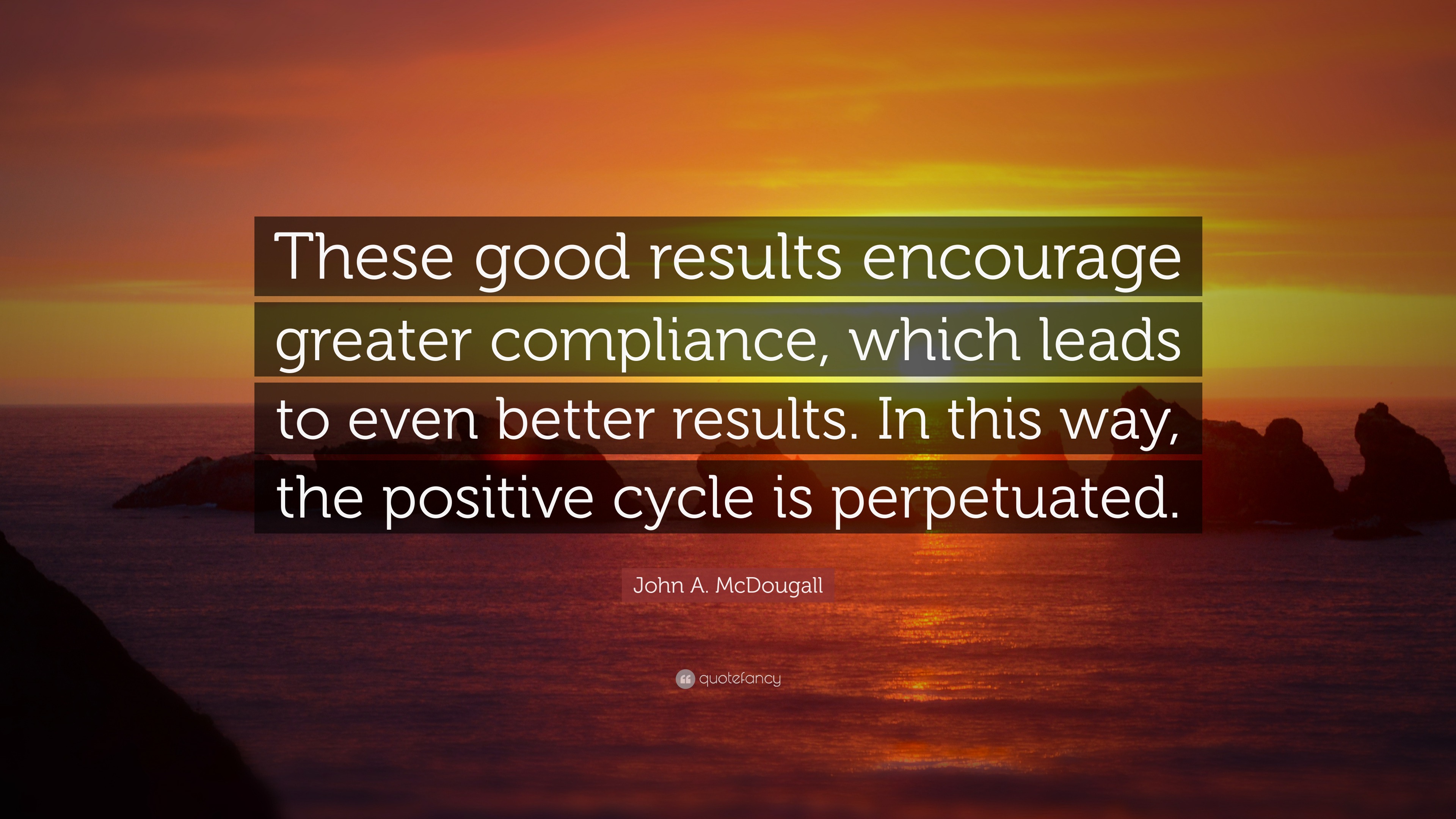John A. McDougall Quote: “These good results encourage greater ...