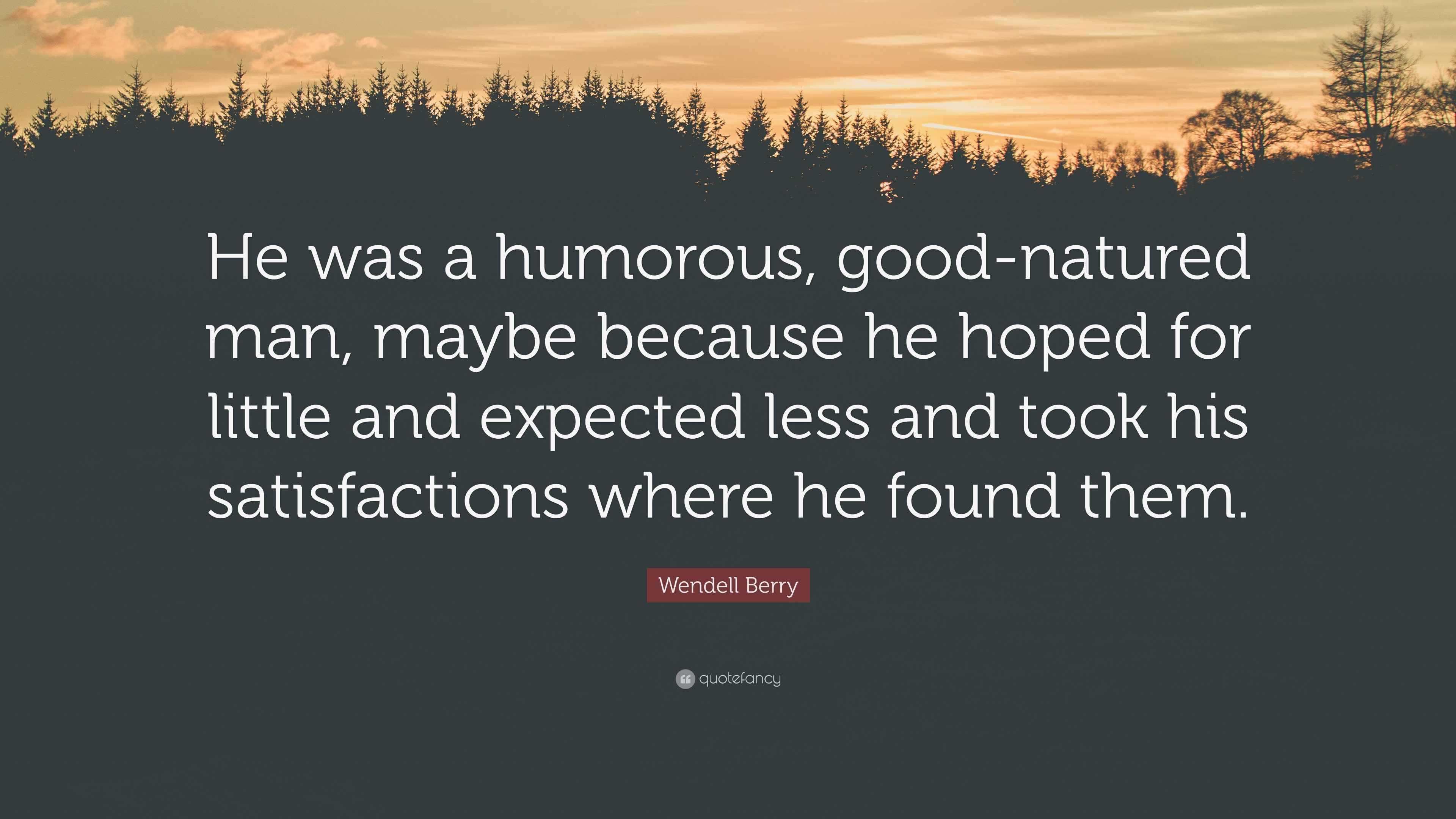 Wendell Berry Quote: “He was a humorous, good-natured man, maybe ...