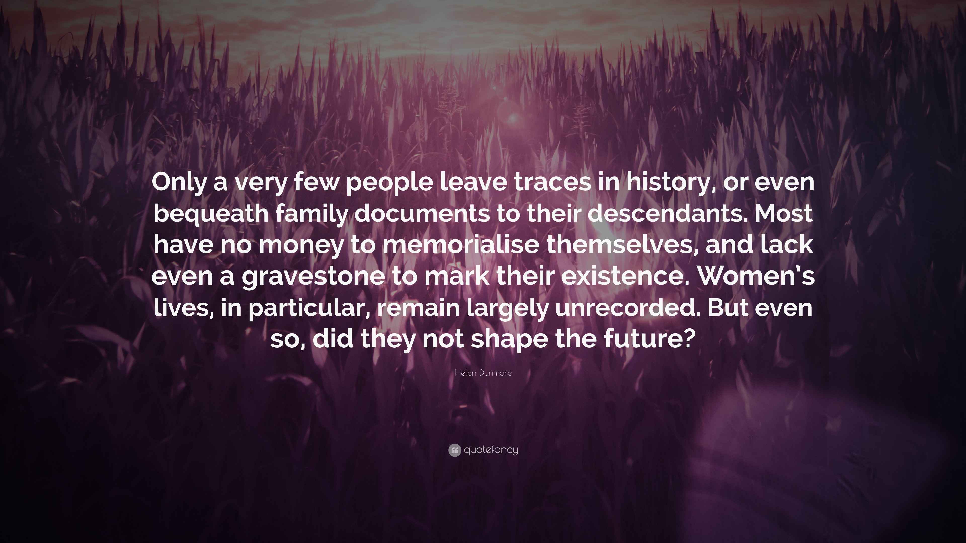 Helen Dunmore Quote: “Only a very few people leave traces in history ...