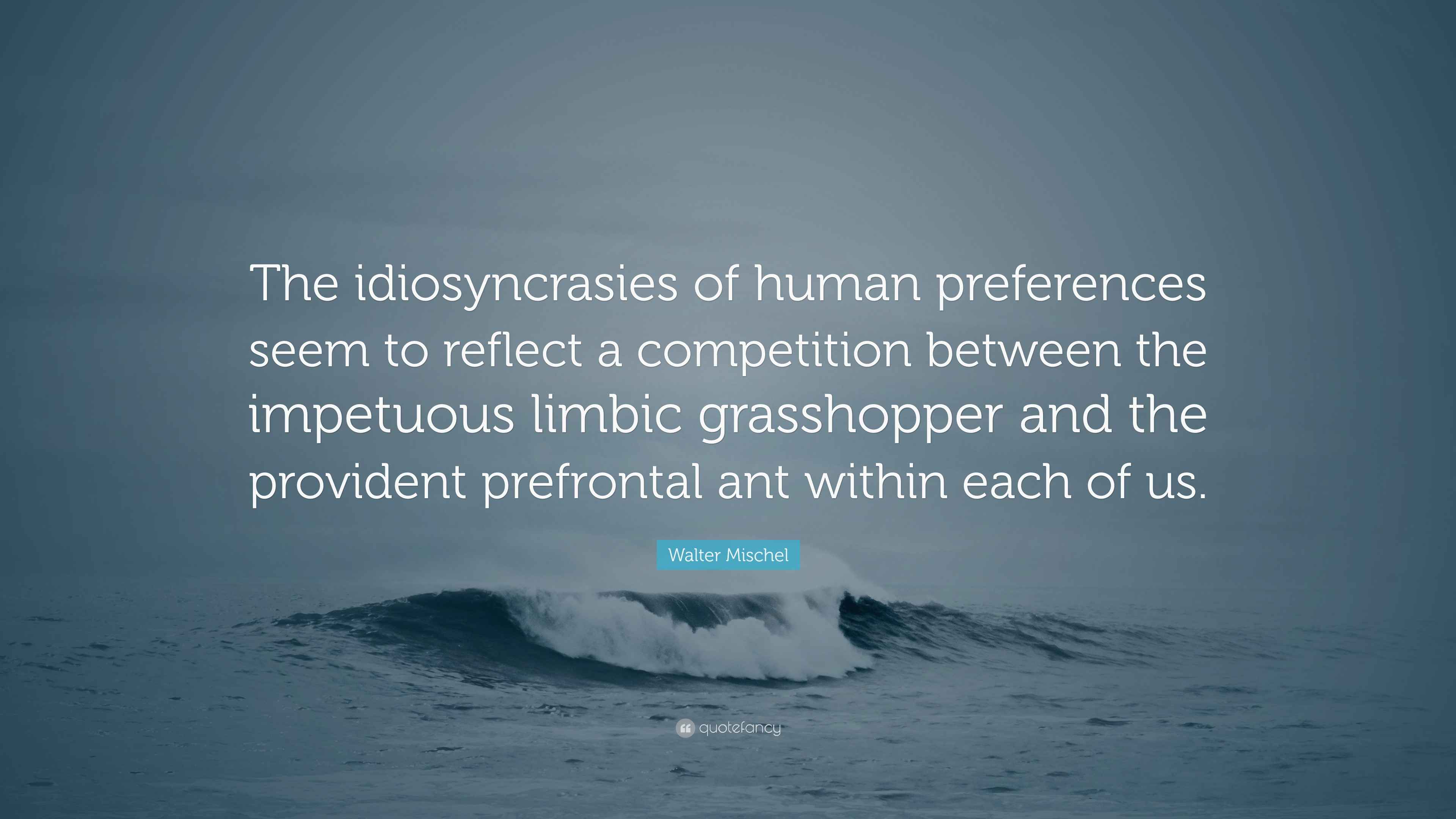 Walter Mischel Quote: “The idiosyncrasies of human preferences seem to ...