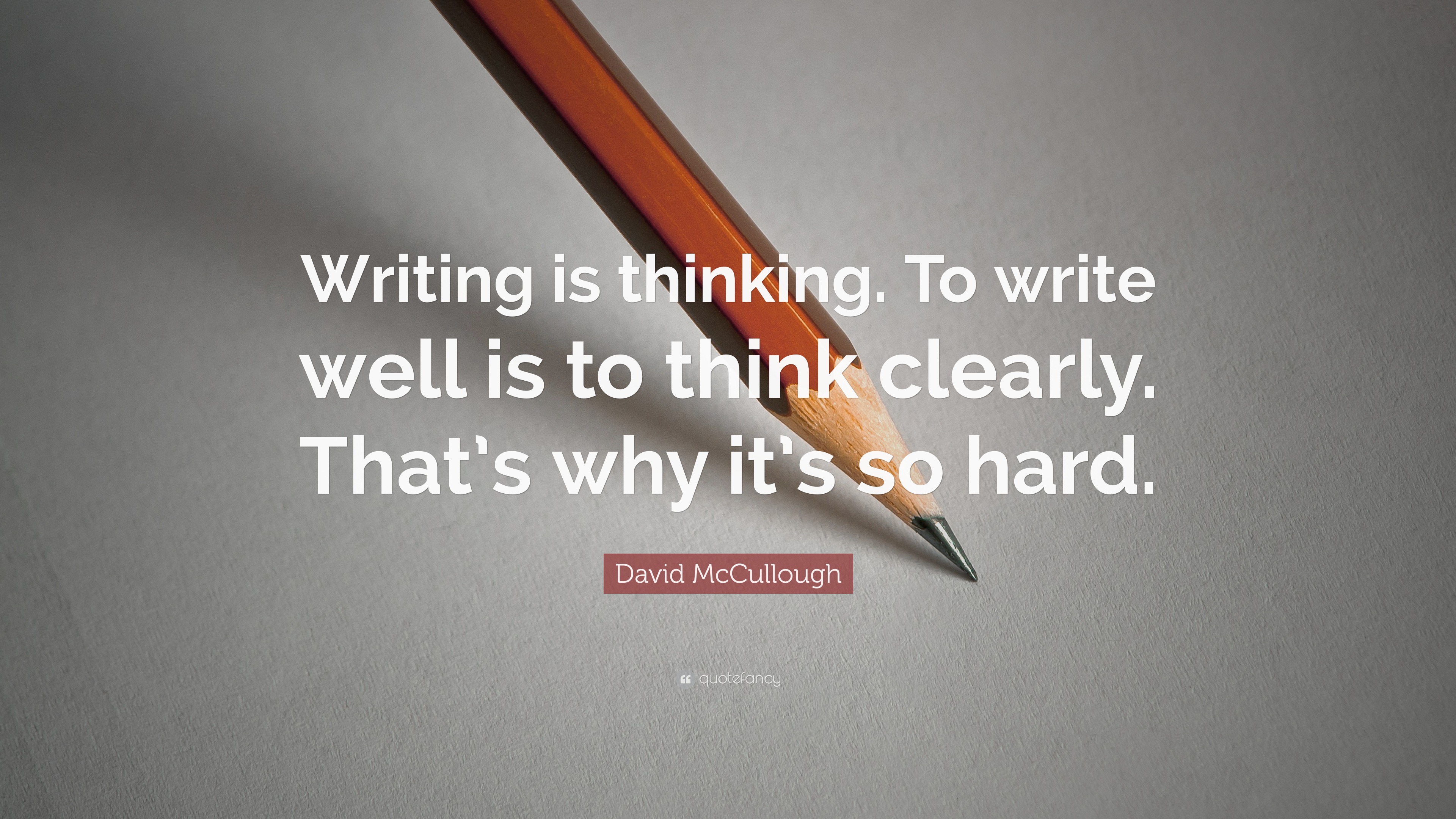 David McCullough Quote: “Writing is thinking. To write well is to think ...