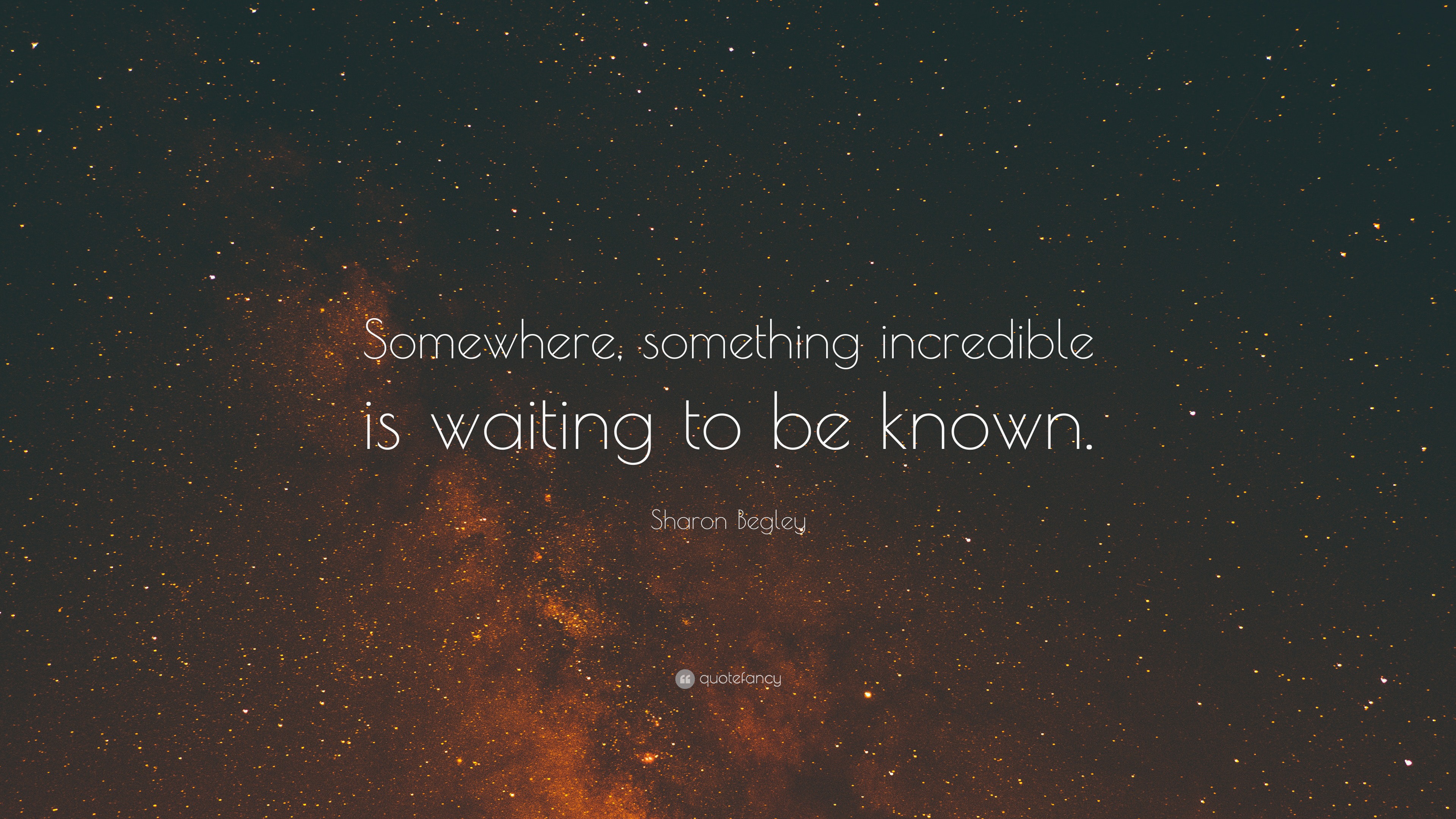 Sharon Begley Quote: “Somewhere, something incredible is waiting to be ...