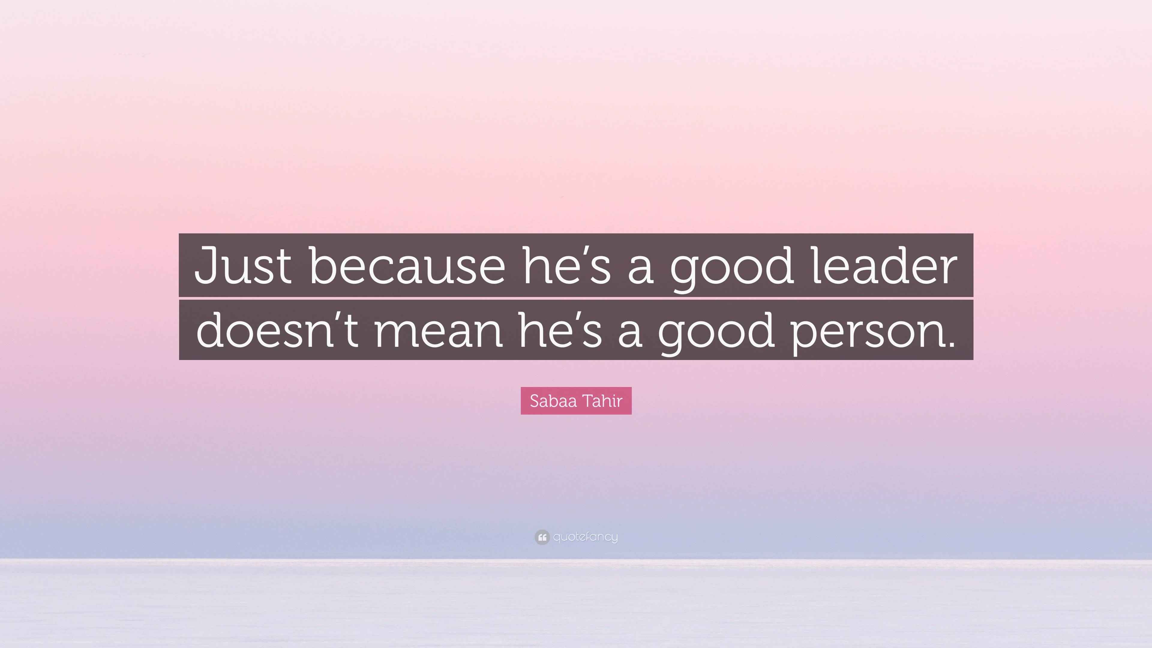 Sabaa Tahir Quote: “Just because he’s a good leader doesn’t mean he’s a ...