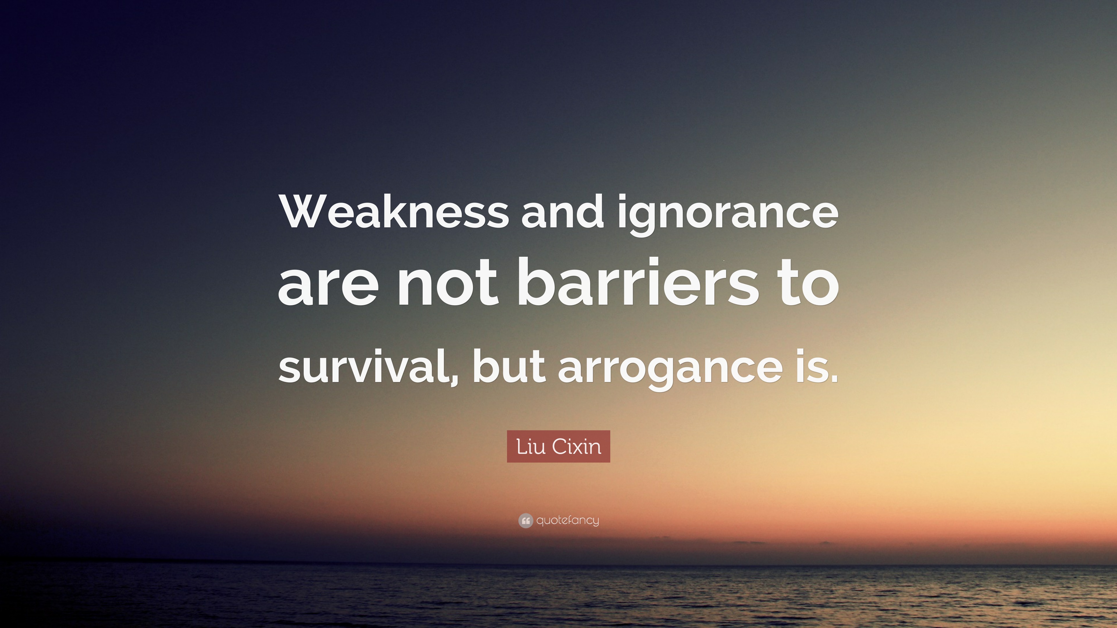 Liu Cixin Quote: “Weakness and ignorance are not barriers to survival ...