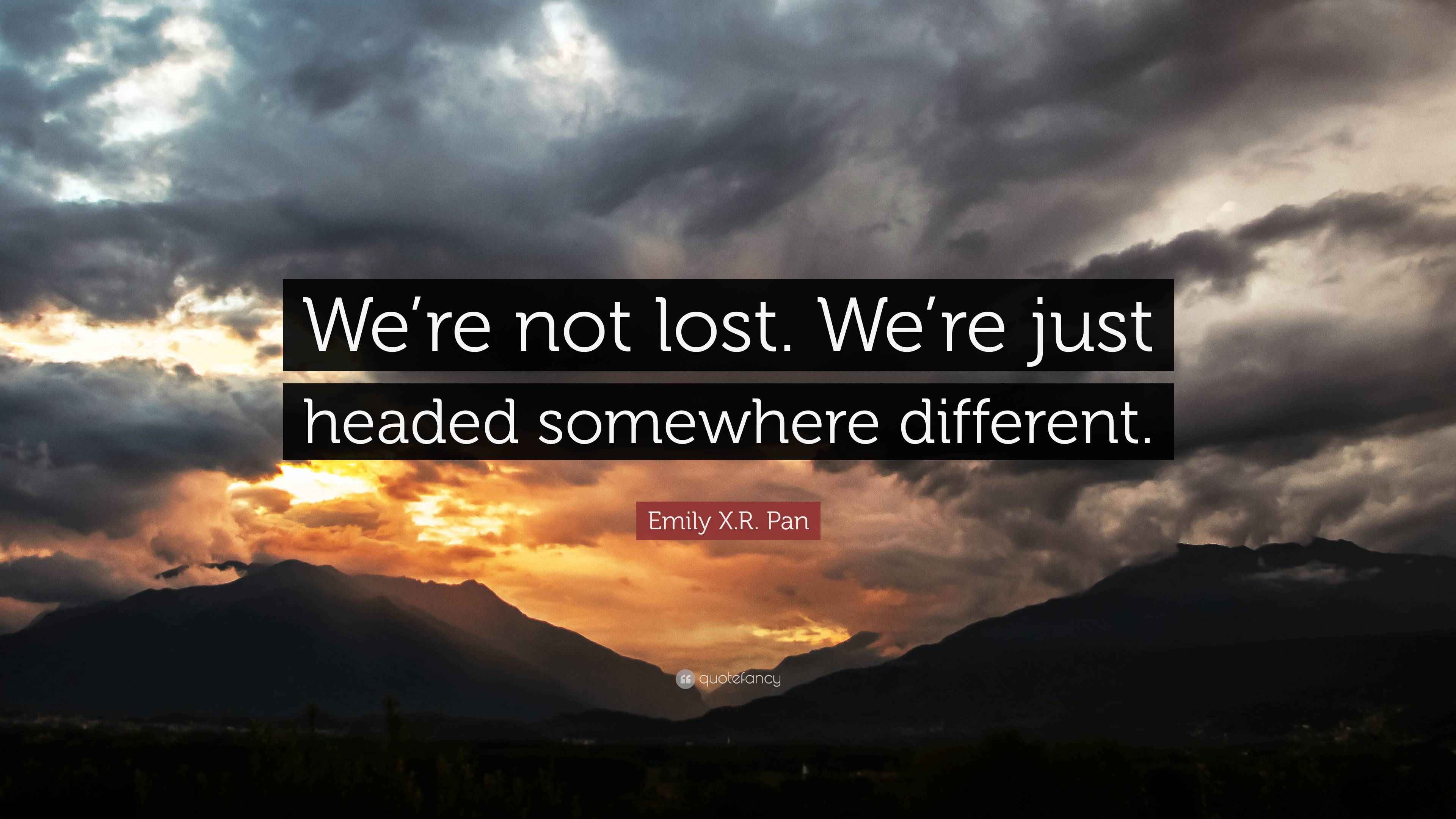 Emily X.R. Pan Quote: “We’re not lost. We’re just headed somewhere ...