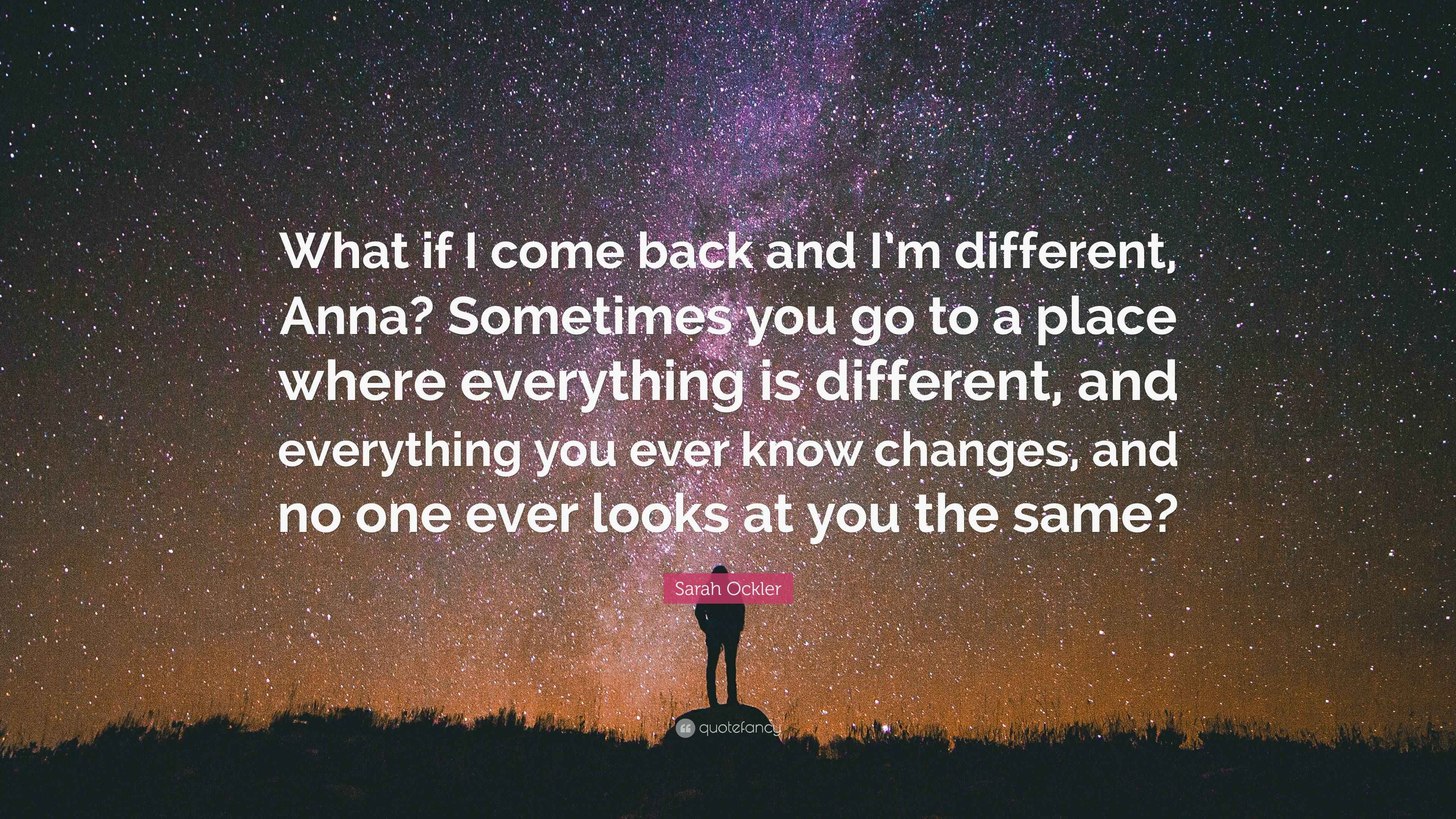 Sarah Ockler Quote: “What if I come back and I’m different, Anna ...