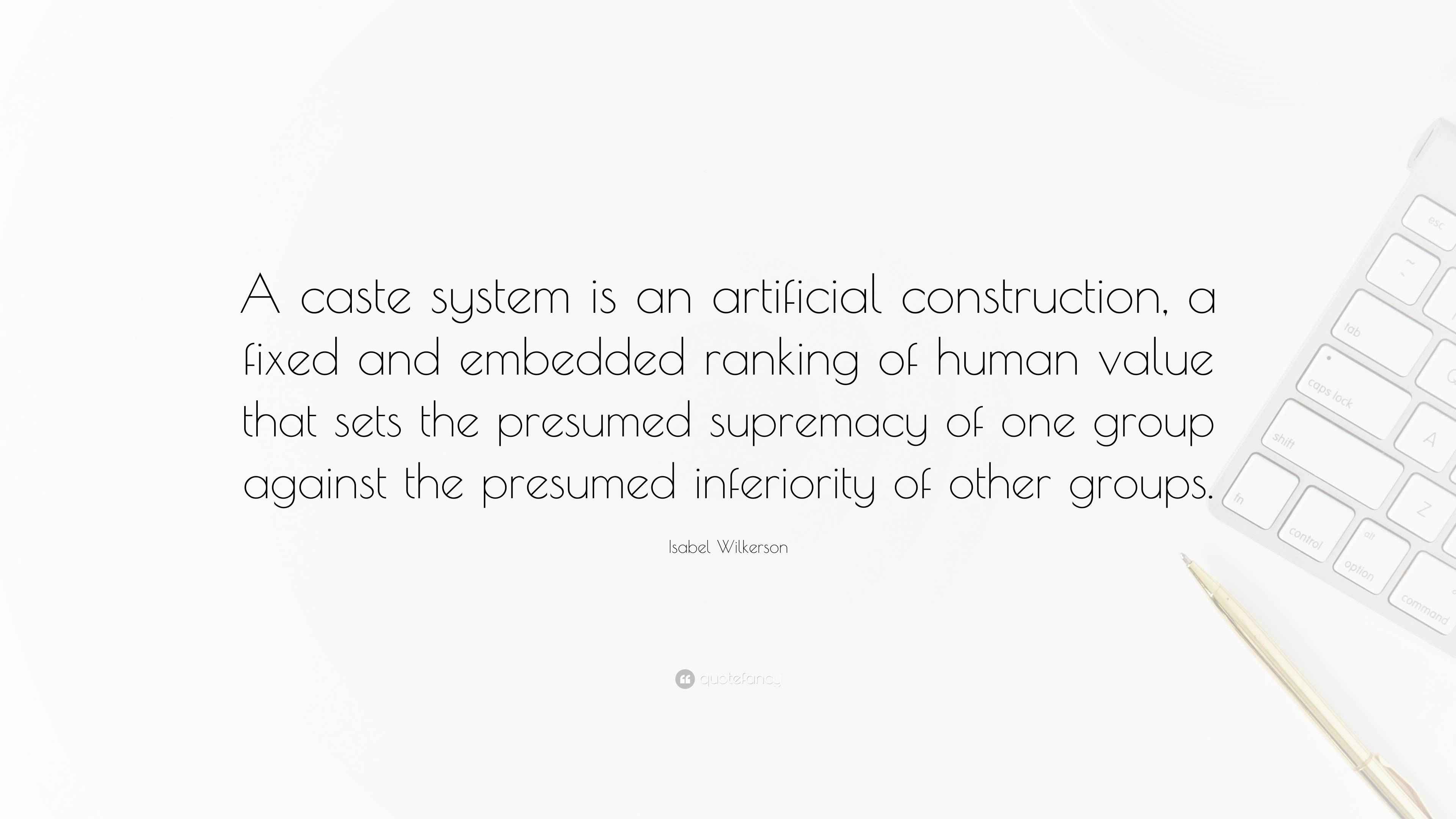 Isabel Wilkerson Quote: “A caste system is an artificial construction ...