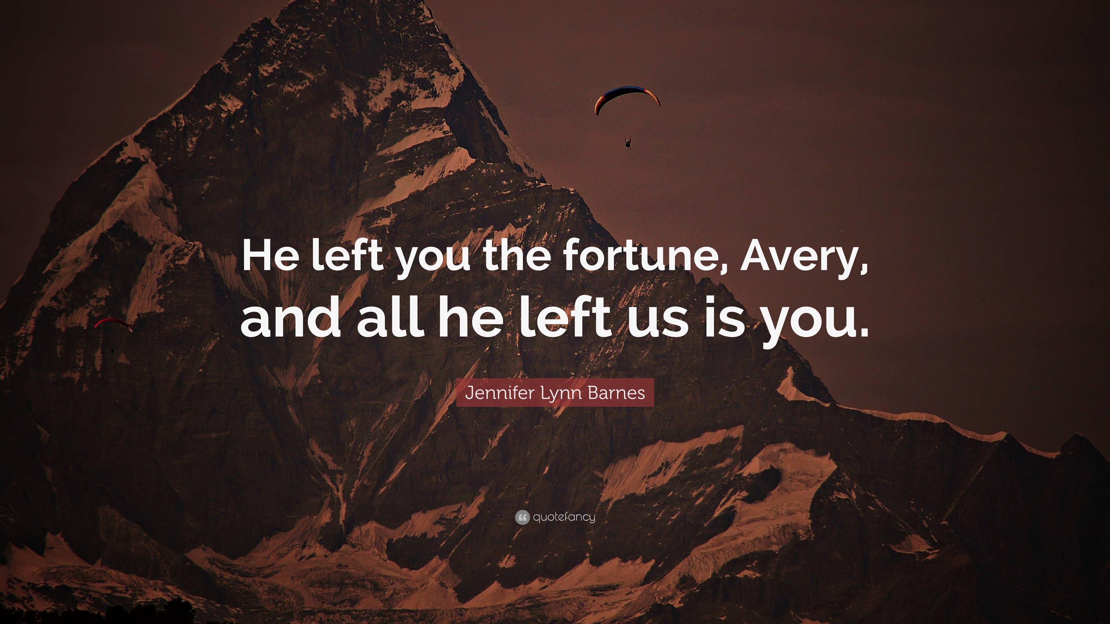 Jennifer Lynn Barnes Quote: “He left you the fortune, Avery, and all he ...