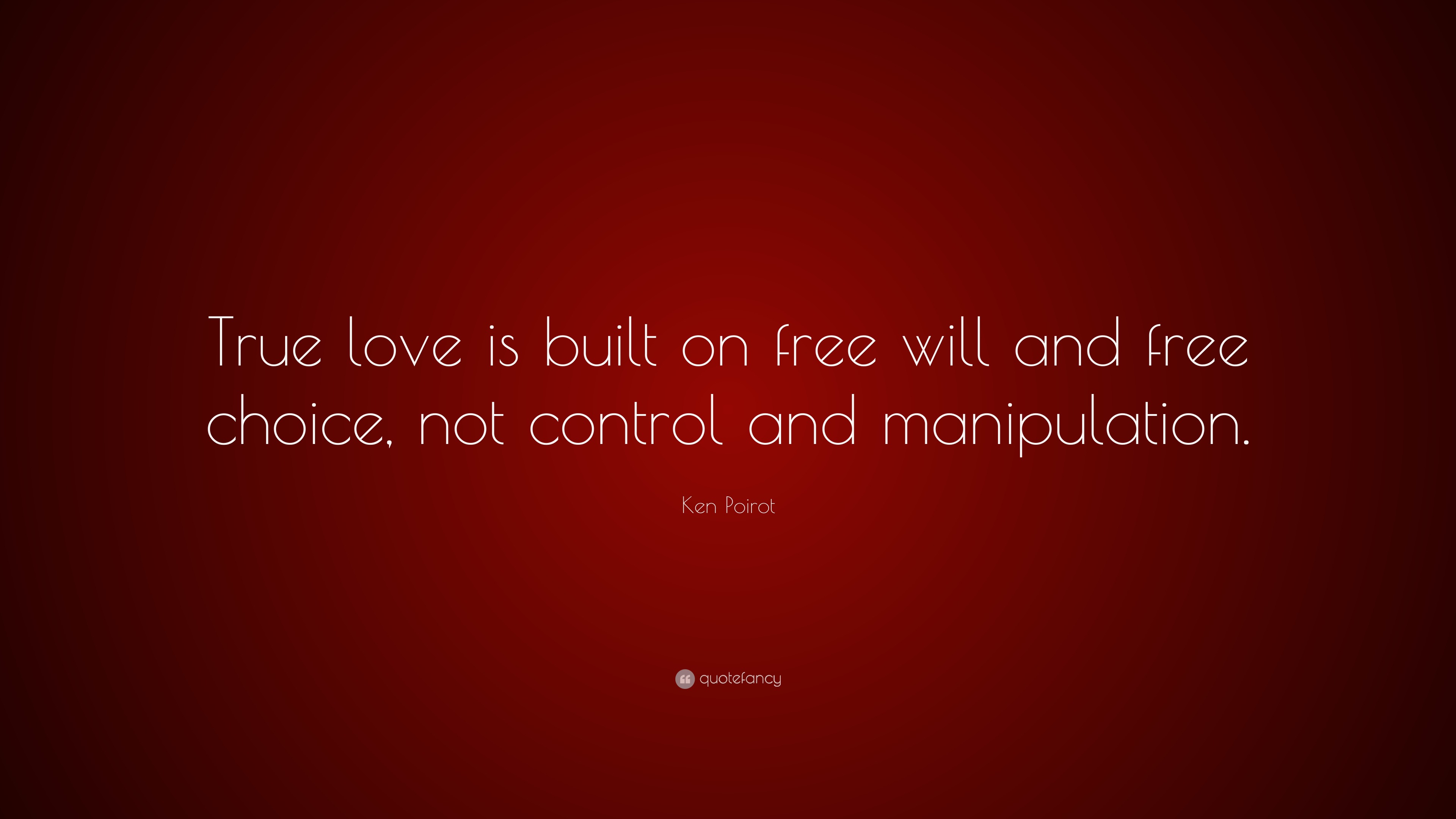 Ken Poirot Quote: “True love is built on free will and free choice, not ...