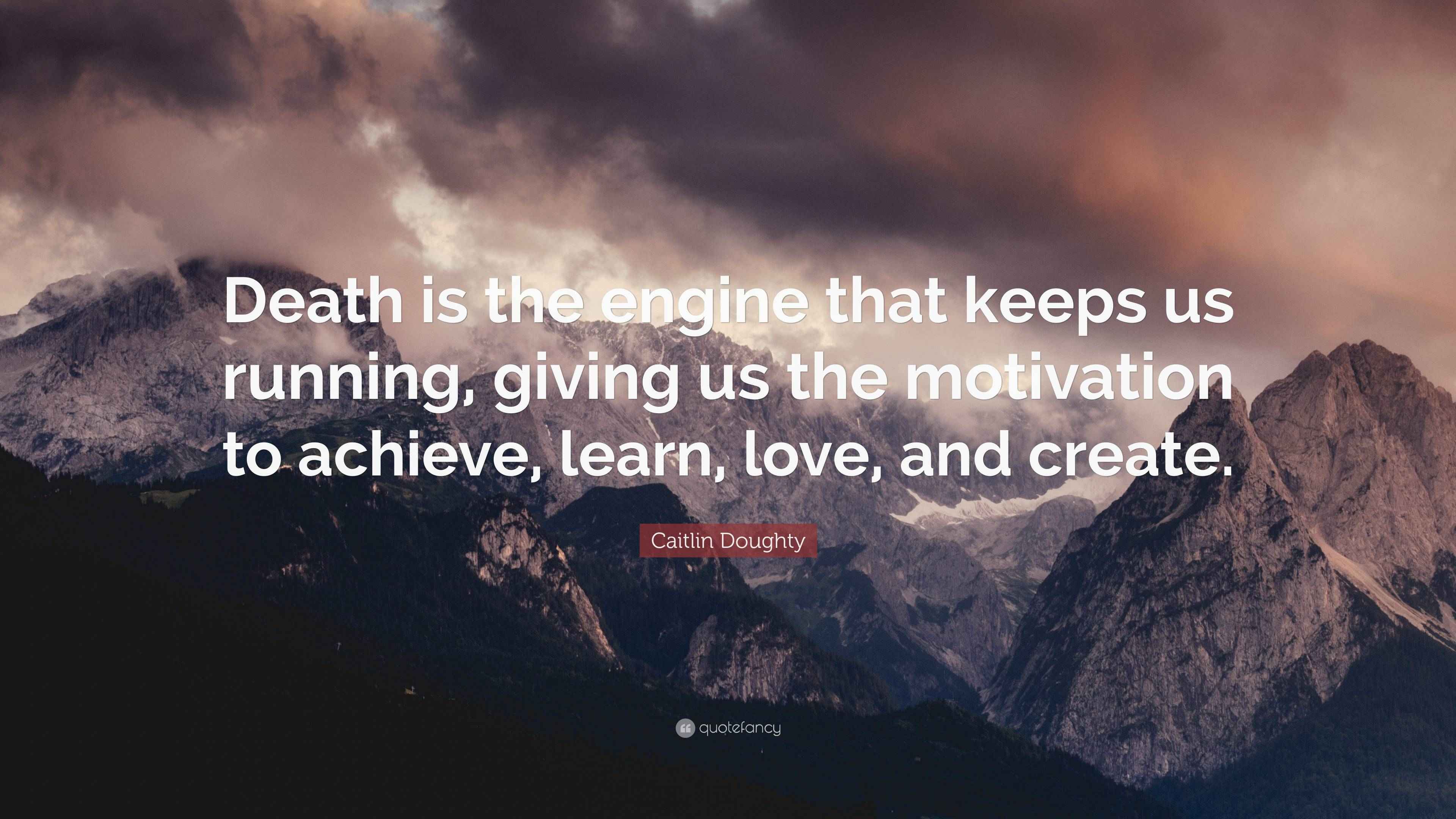 Caitlin Doughty Quote: “Death is the engine that keeps us running ...