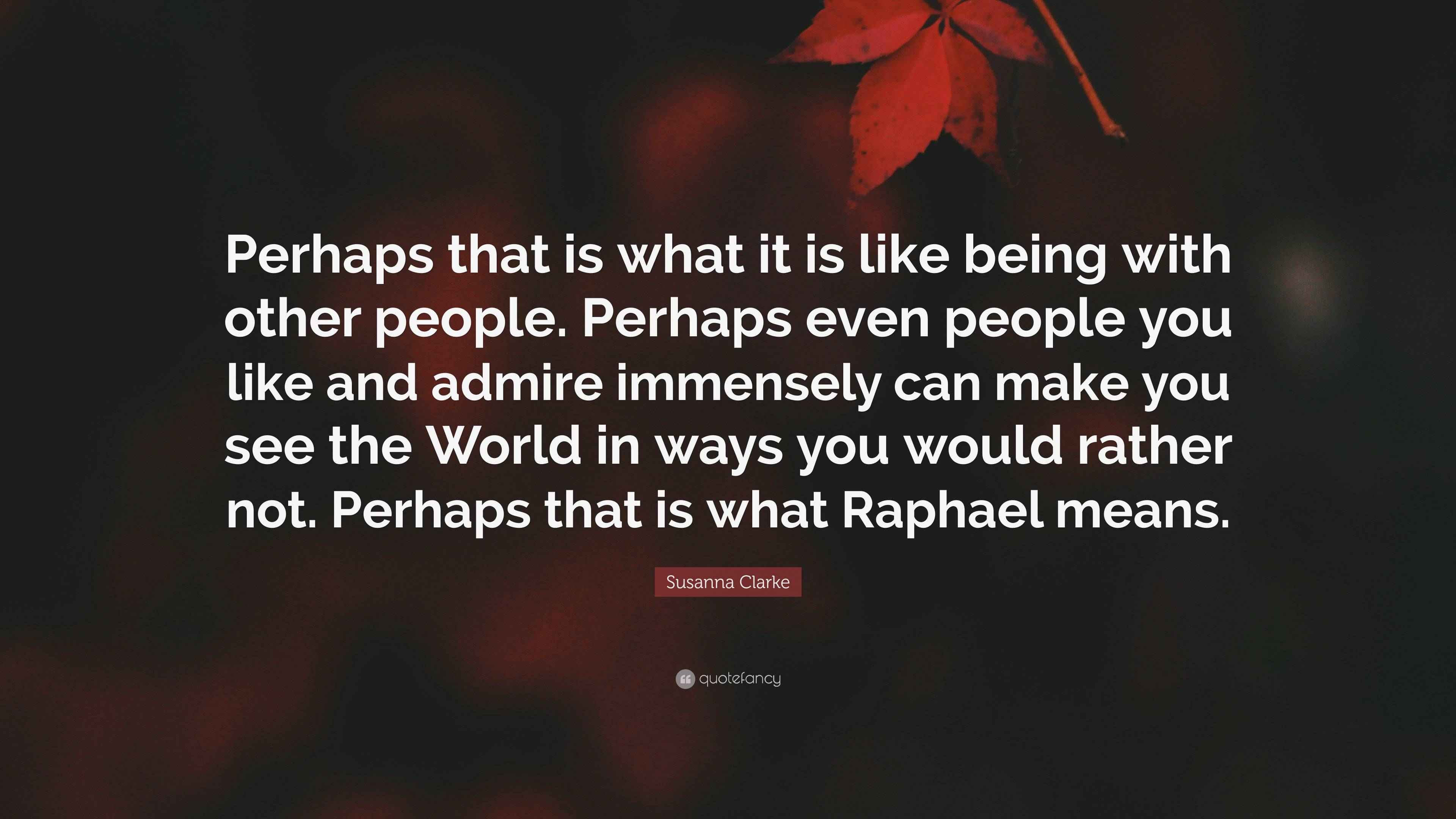 Susanna Clarke Quote: “Perhaps that is what it is like being with other ...