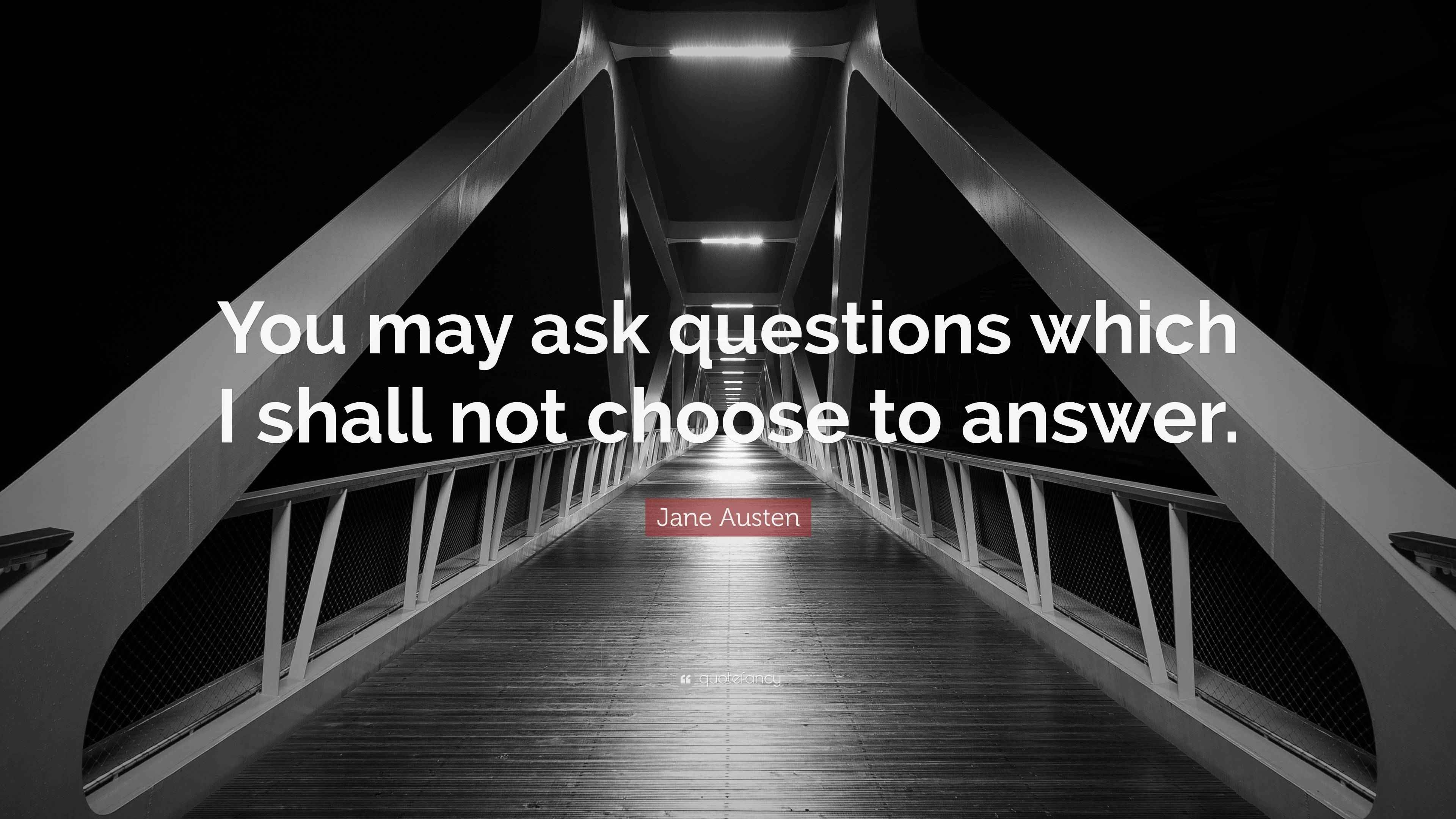 Jane Austen Quote: “You may ask questions which I shall not choose to ...
