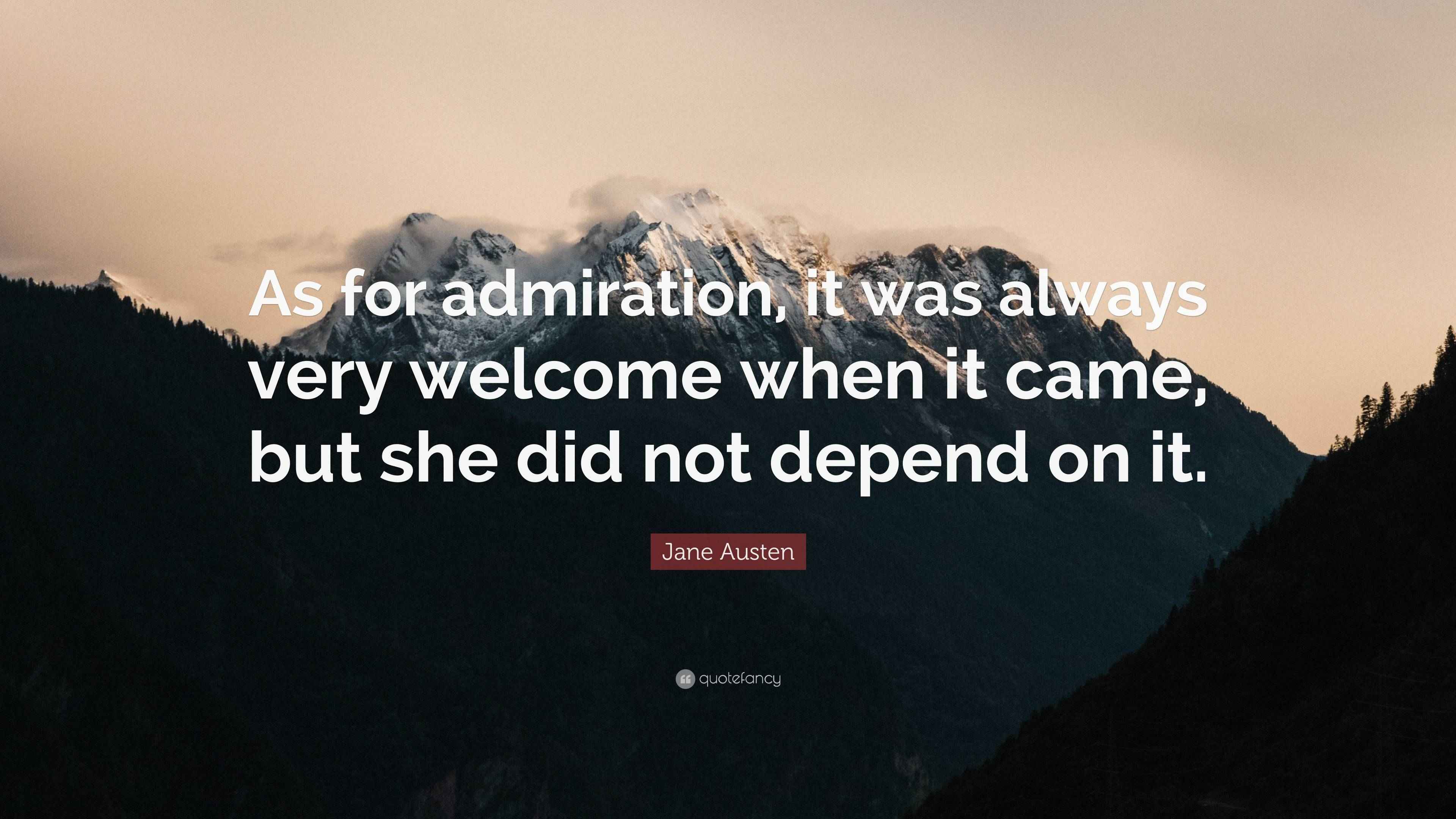 Jane Austen Quote: “As for admiration, it was always very welcome when ...