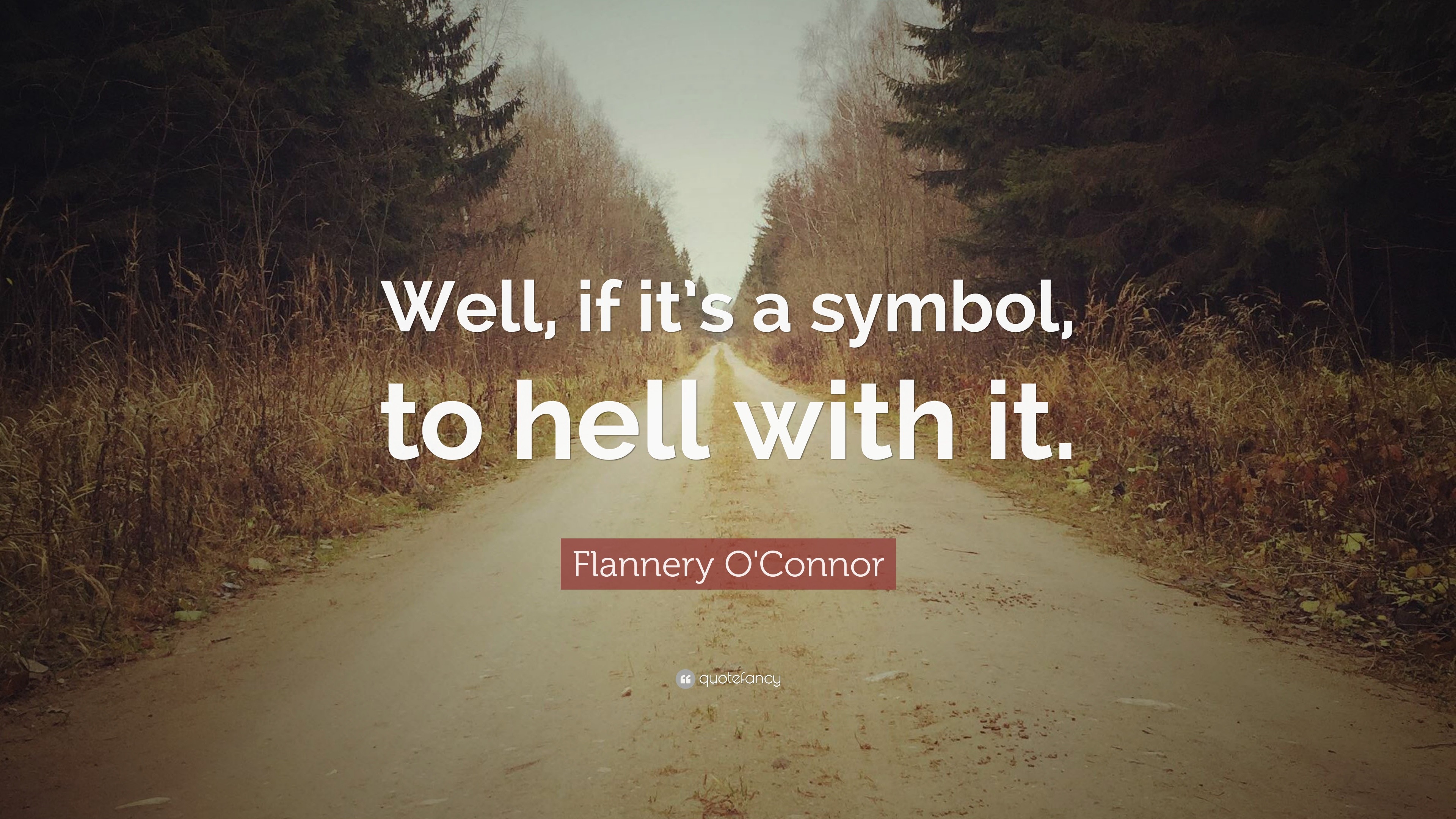 Flannery O'Connor Quote: “Well, if it’s a symbol, to hell with it.”