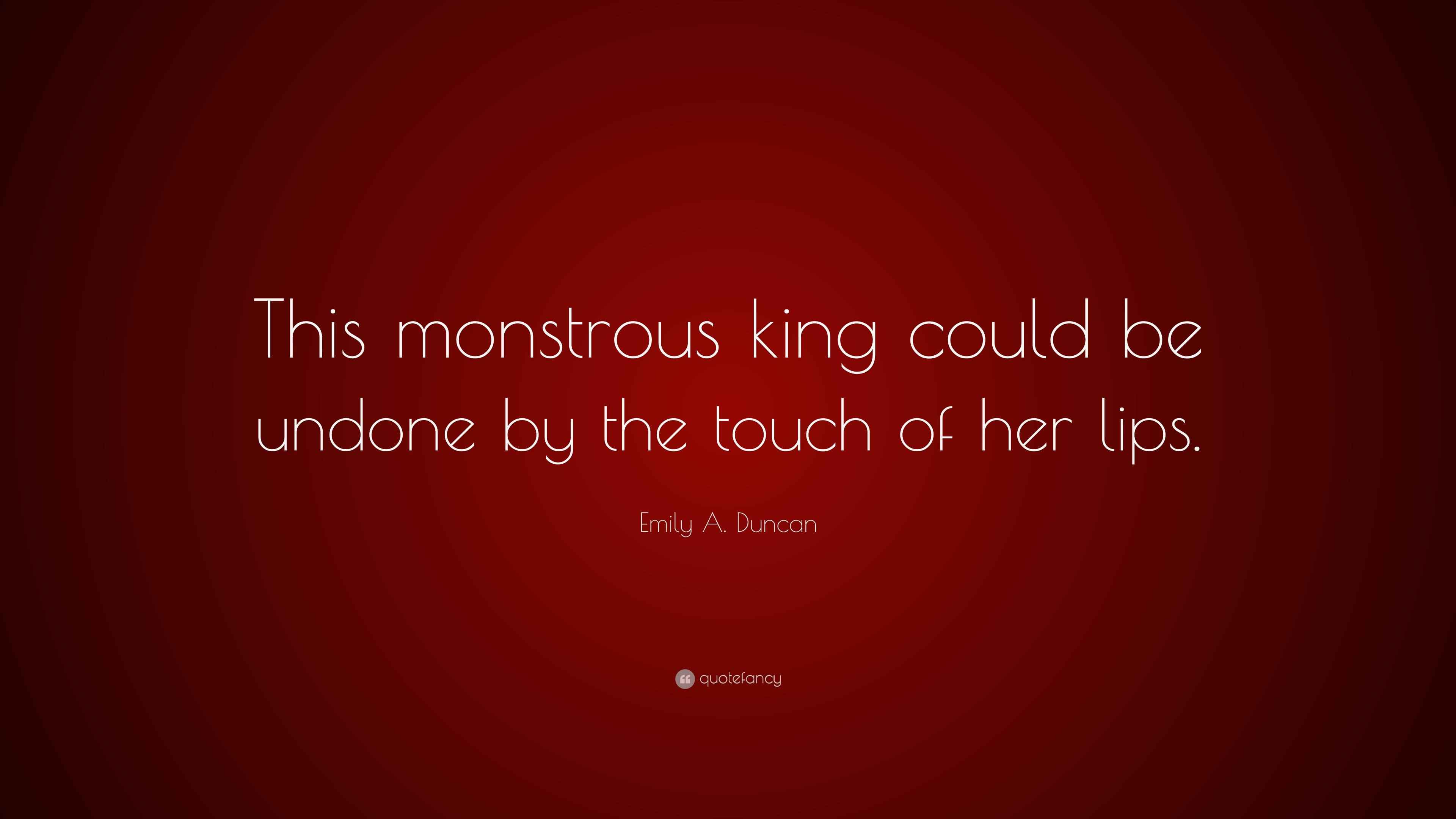 Emily A. Duncan Quote: “This monstrous king could be undone by the ...