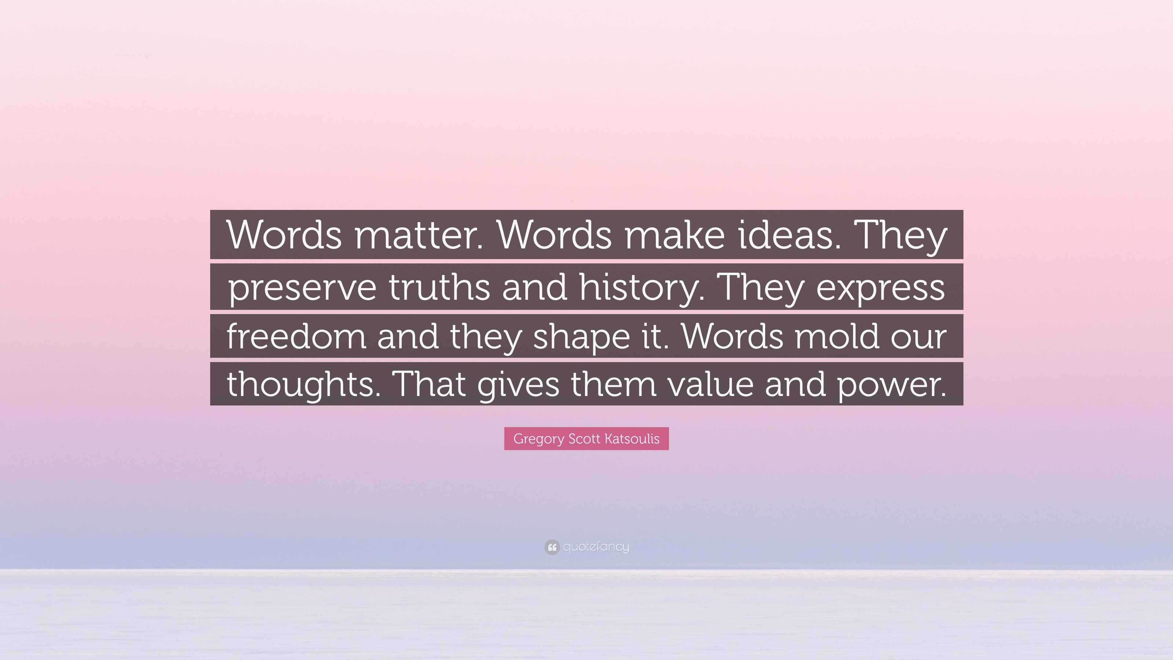 Gregory Scott Katsoulis Quote: “Words matter. Words make ideas. They ...