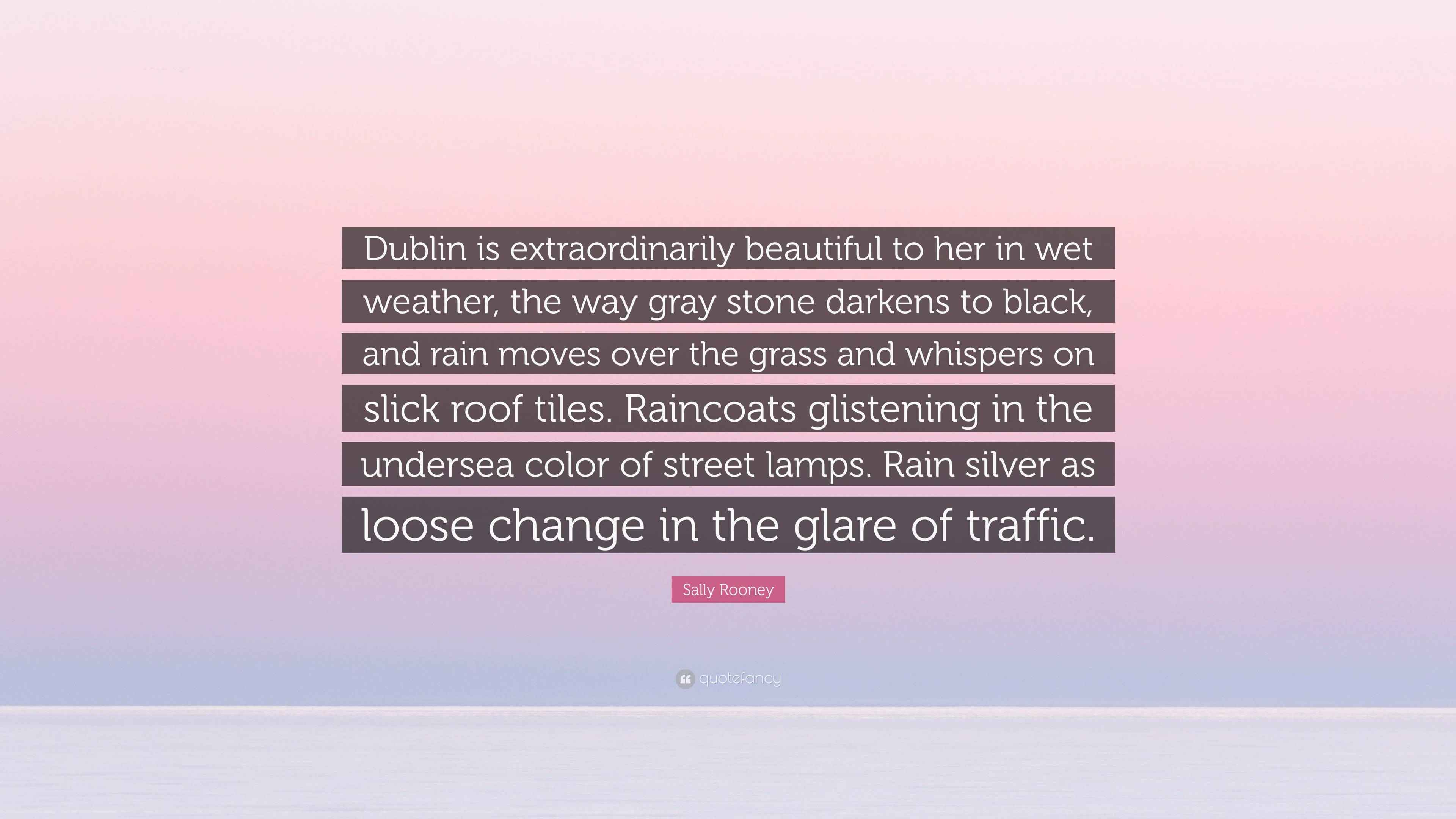 Sally Rooney Quote: “Dublin is extraordinarily beautiful to her in wet ...